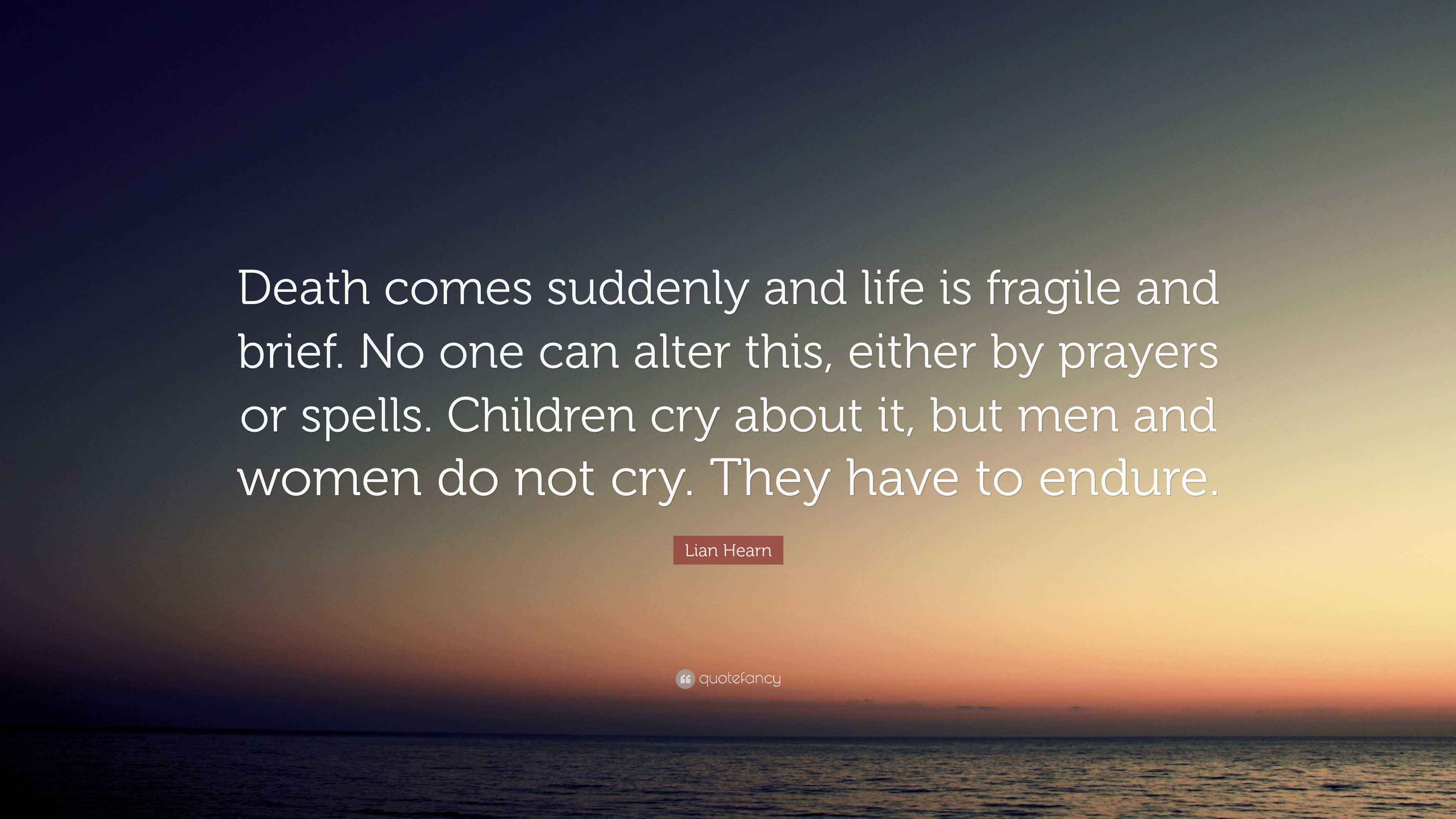 Lian Hearn Quote: “Death comes suddenly and life is fragile and brief ...