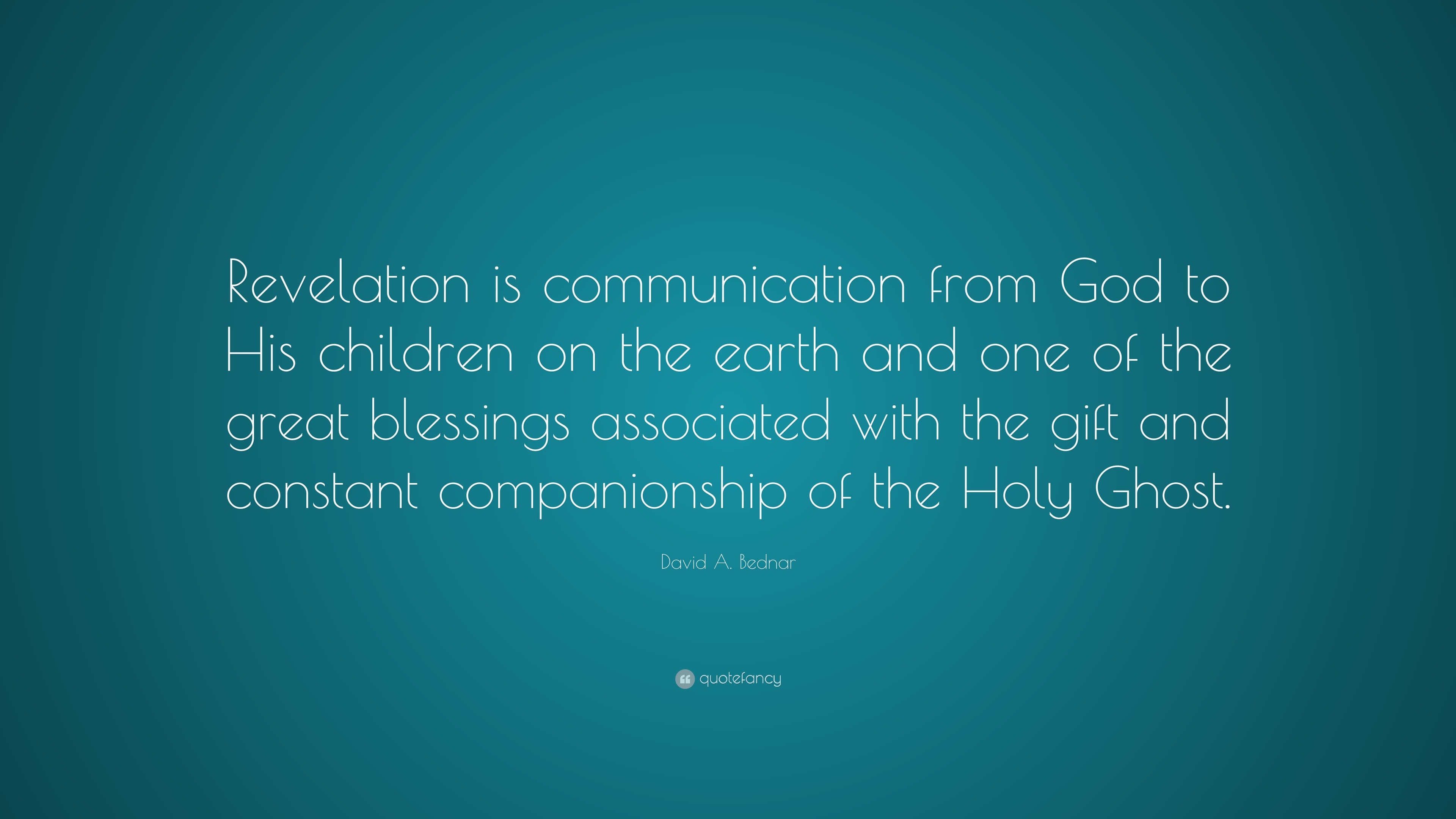 David A. Bednar Quote: “Revelation is communication from God to His ...