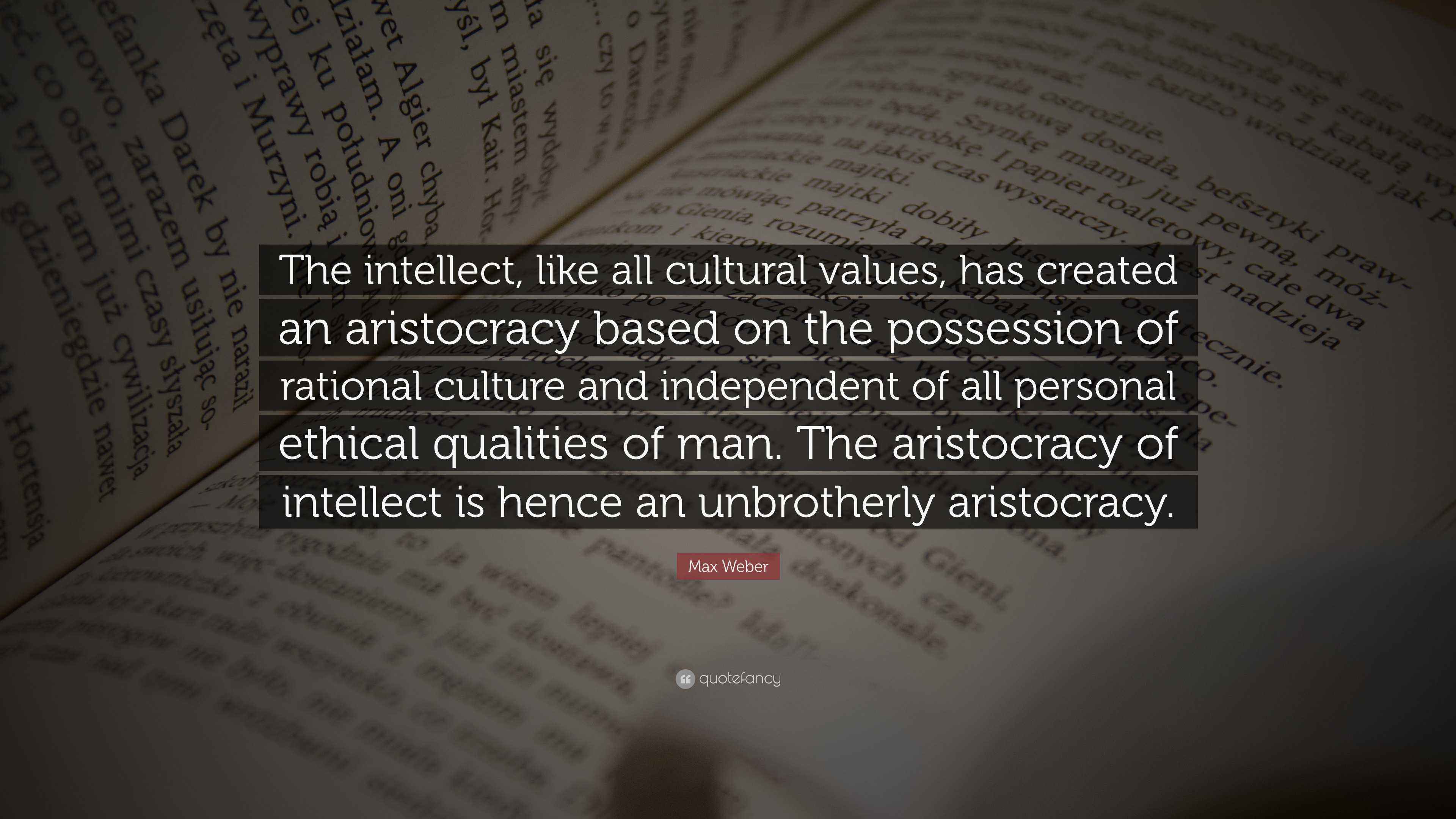Max Weber Quote: “The intellect, like all cultural values, has created ...