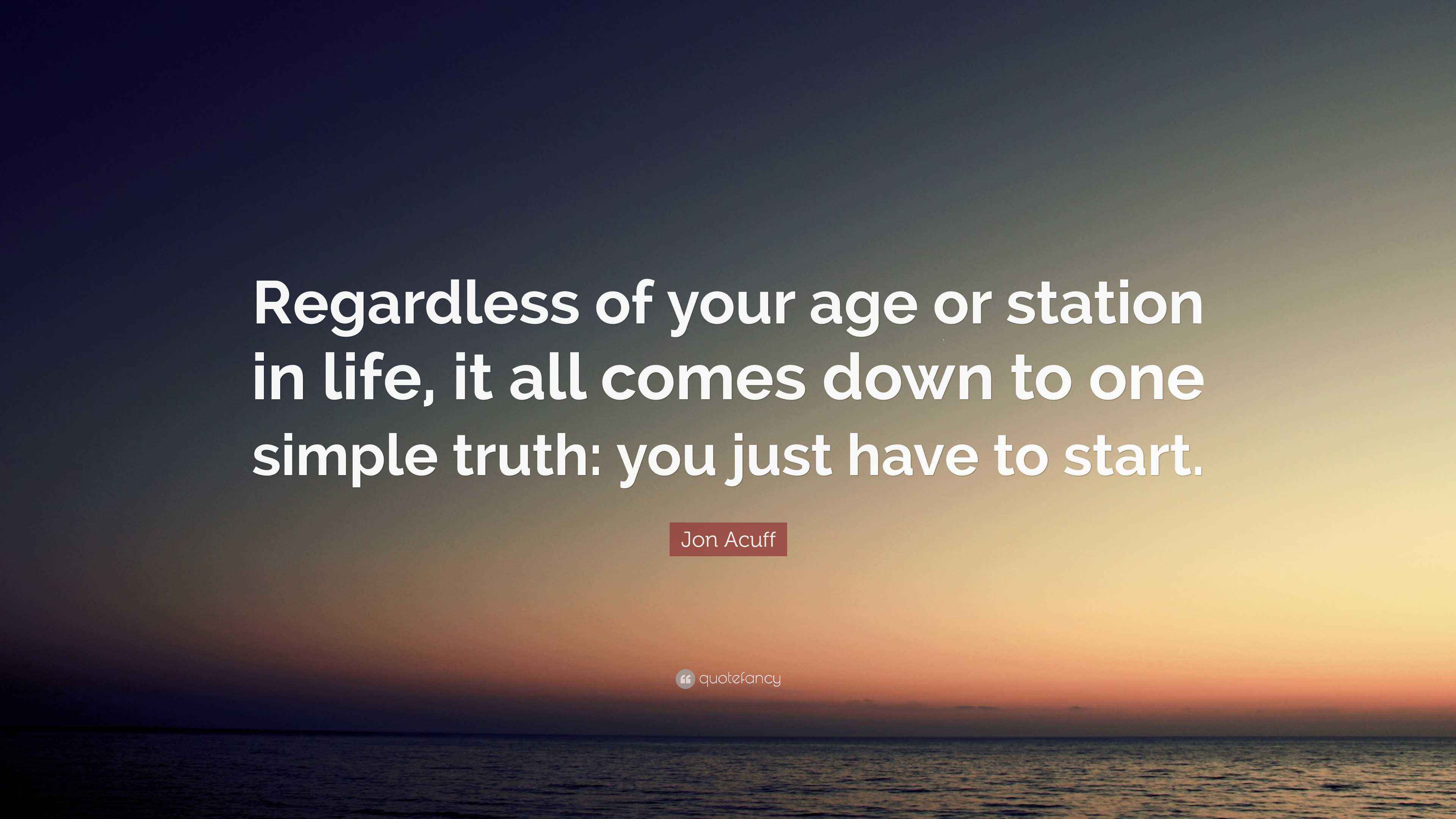 Jon Acuff Quote: “Regardless of your age or station in life, it all ...