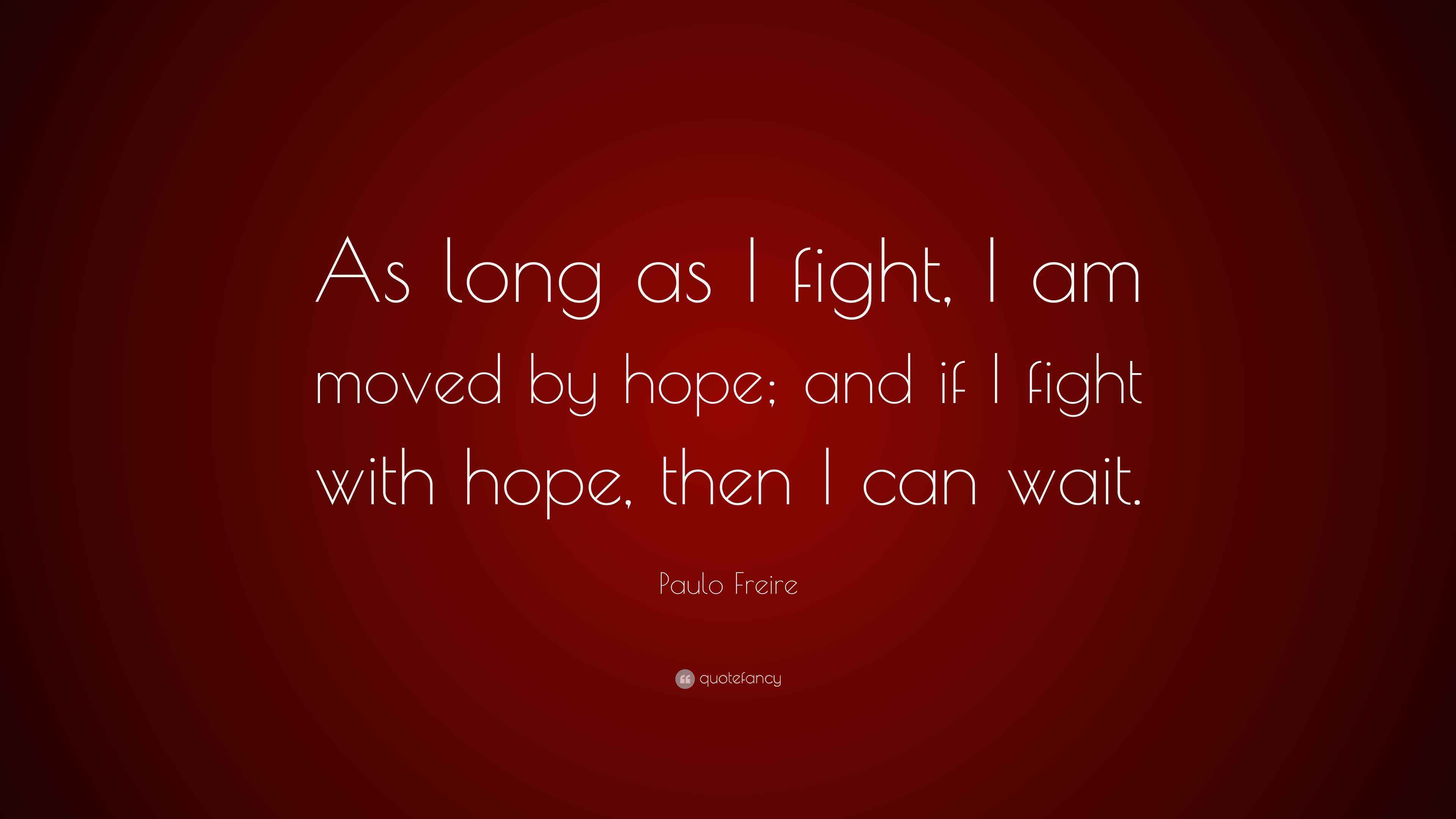 Paulo Freire Quote: “As long as I fight, I am moved by hope; and if I ...