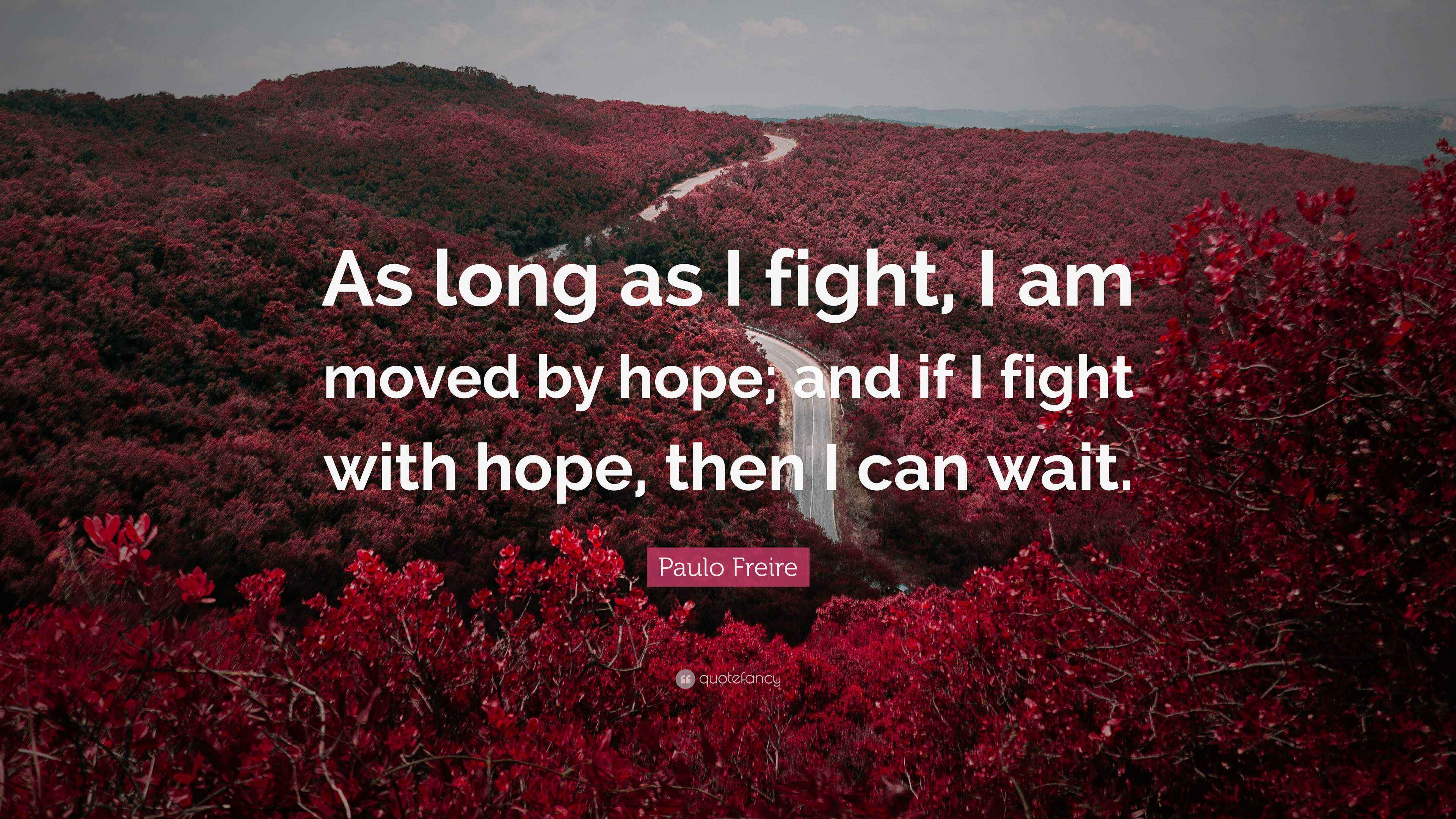 Paulo Freire Quote: “As long as I fight, I am moved by hope; and if I ...