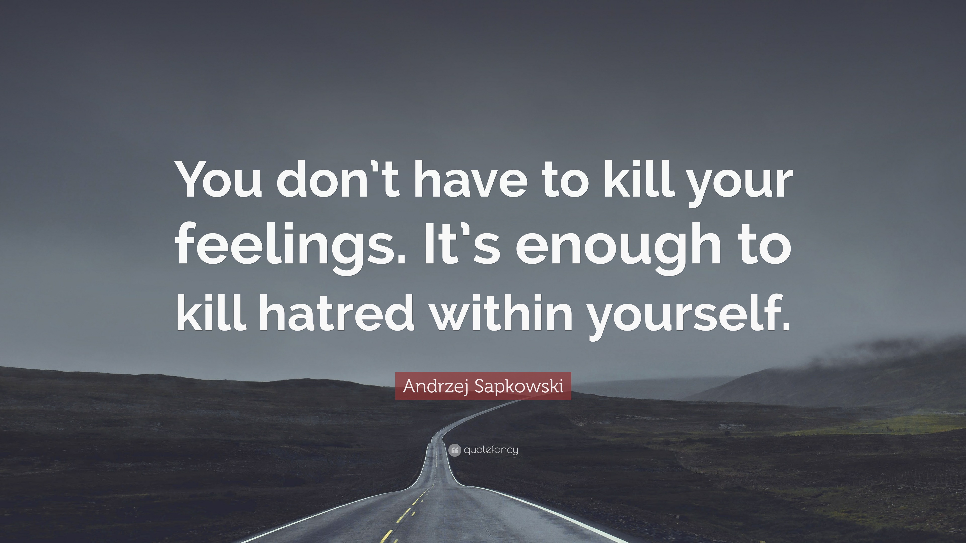 Andrzej Sapkowski Quote: “You don’t have to kill your feelings. It’s ...