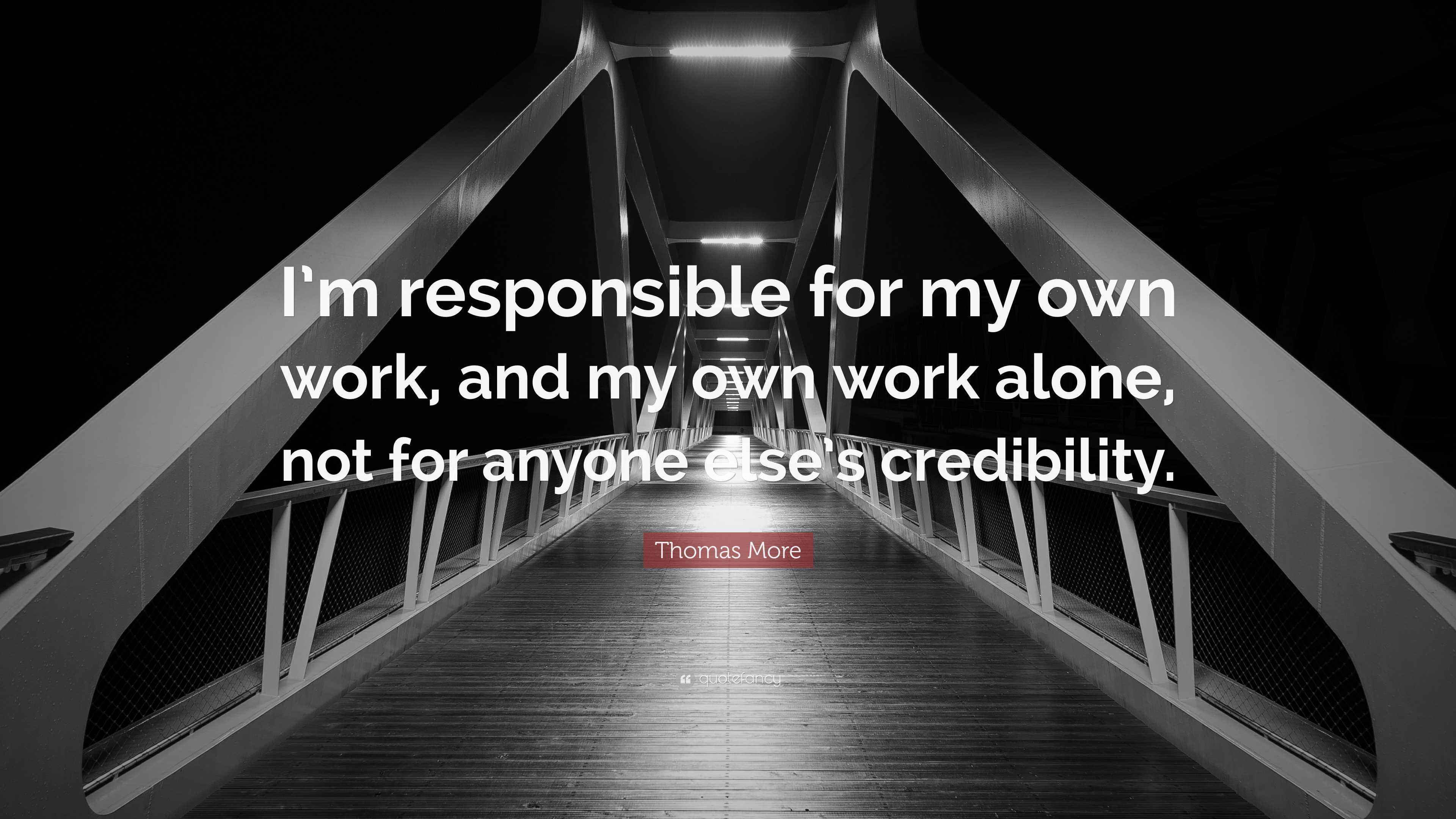 Thomas More Quote: “I’m responsible for my own work, and my own work ...