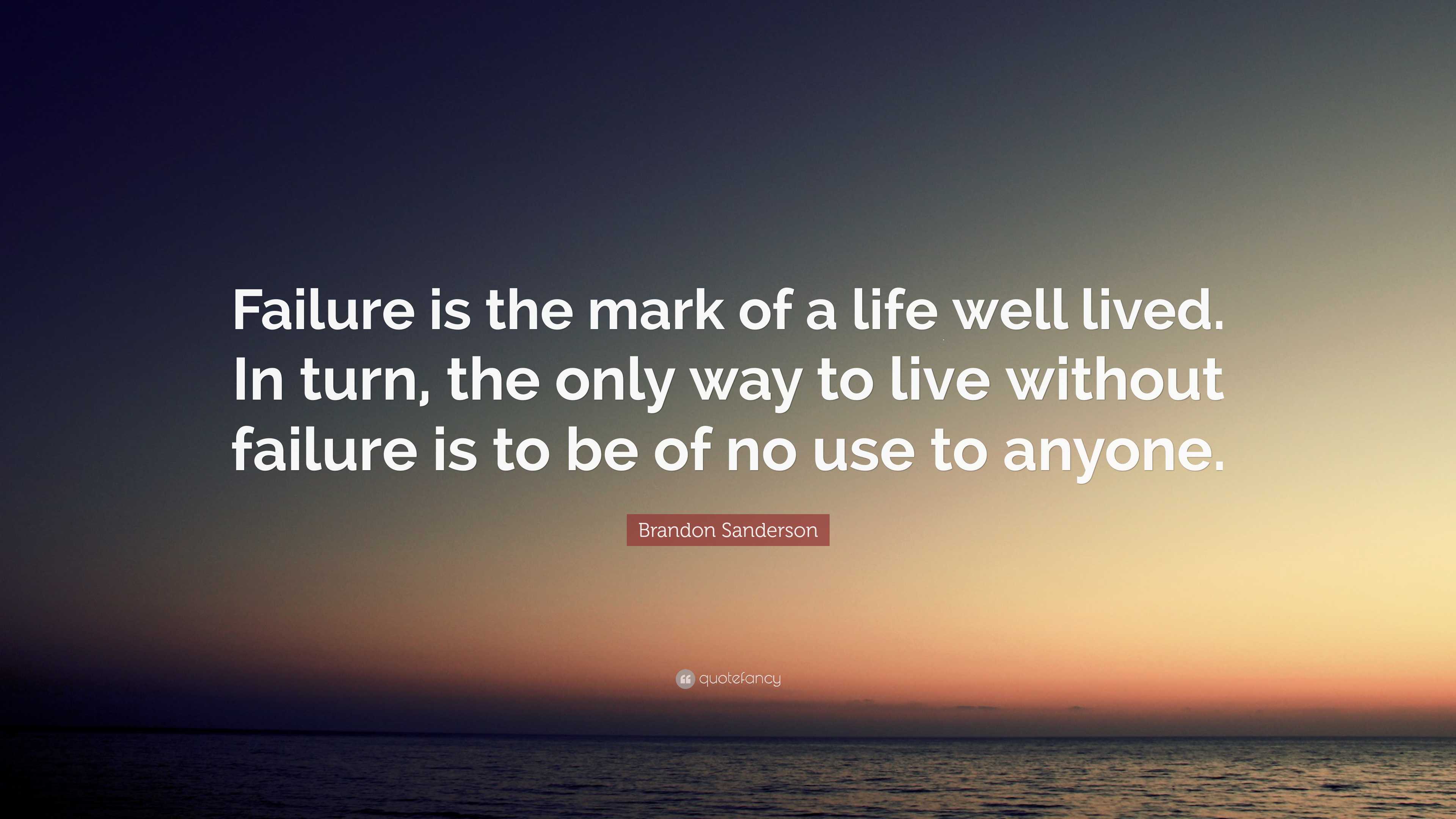 Brandon Sanderson Quote: “Failure is the mark of a life well lived. In ...