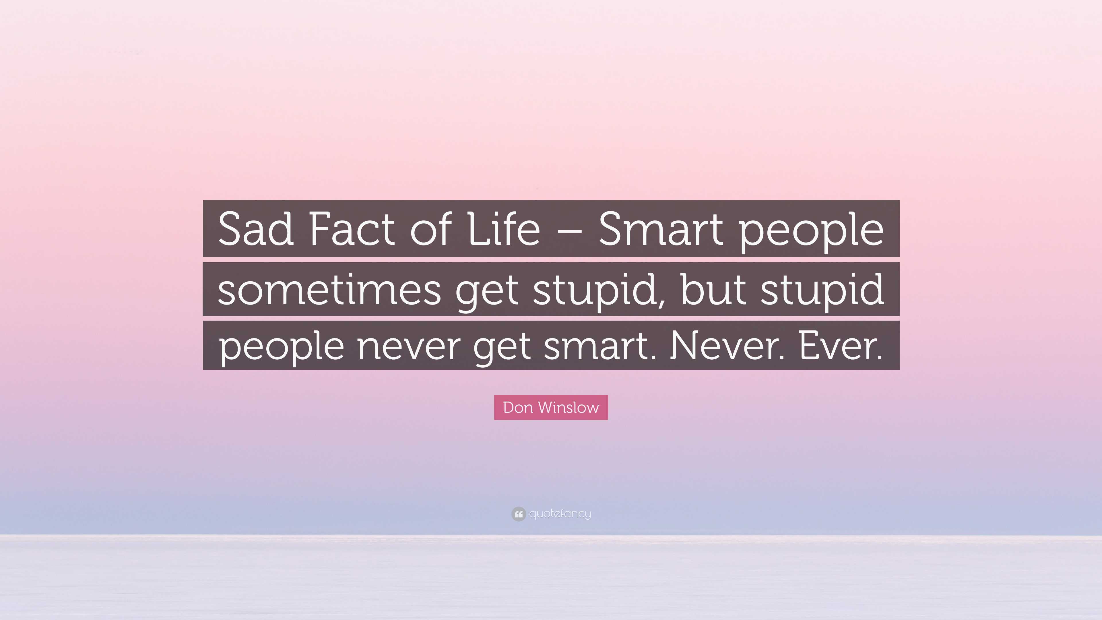 Don Winslow Quote: “Sad Fact of Life – Smart people sometimes get ...