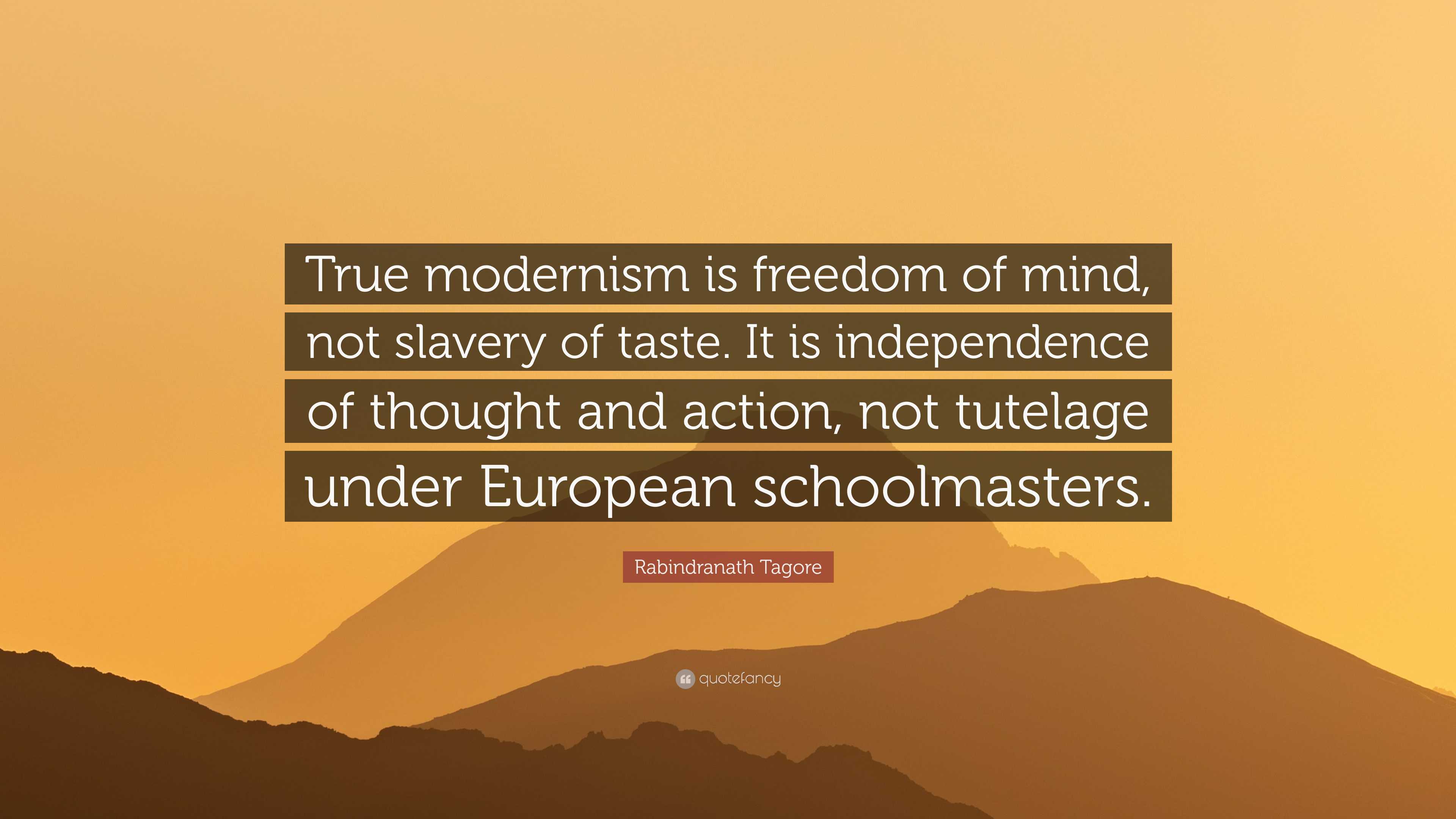 Rabindranath Tagore Quote: “True modernism is freedom of mind, not ...