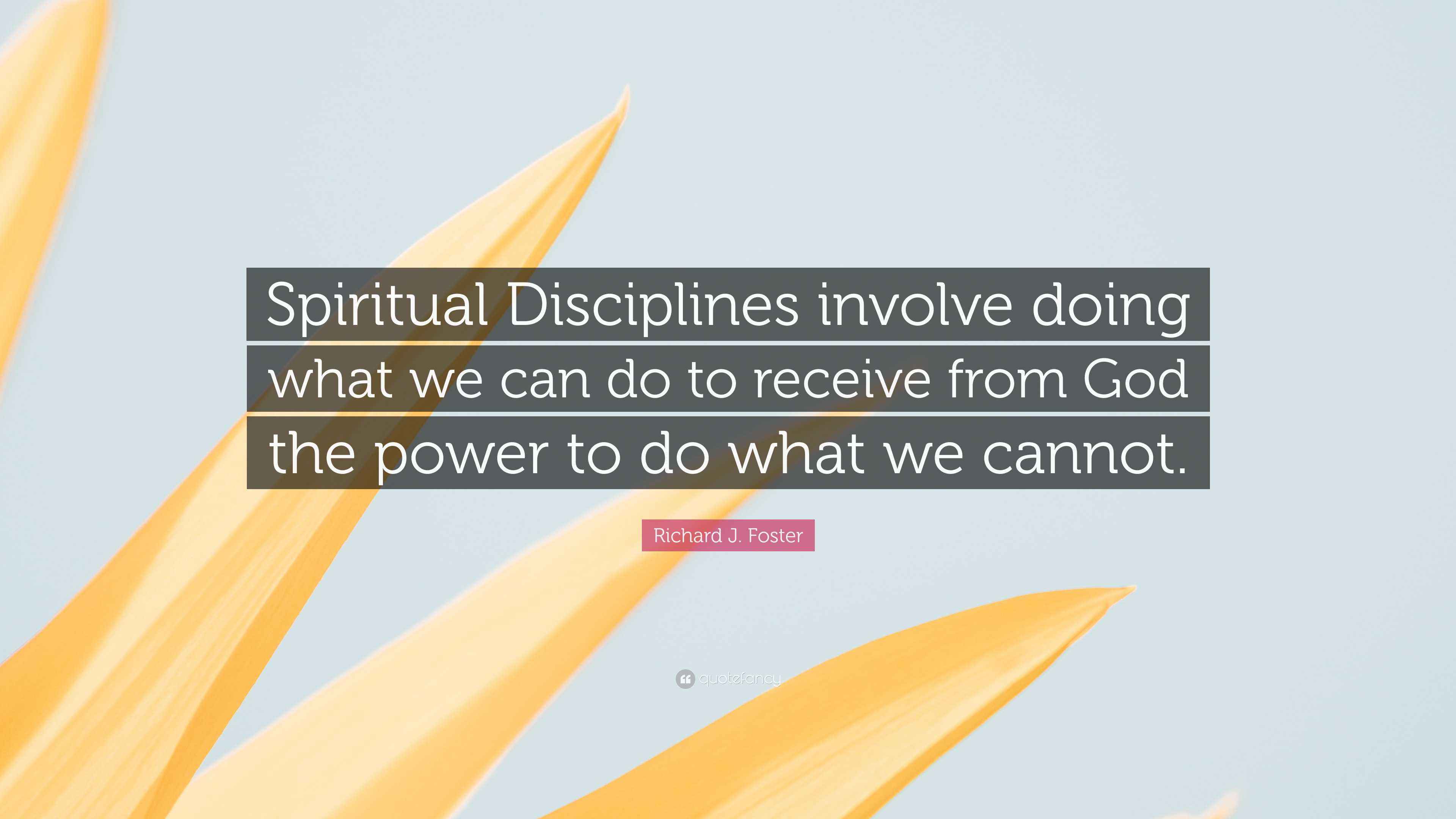 Richard J. Foster Quote: “Spiritual Disciplines involve doing what we ...