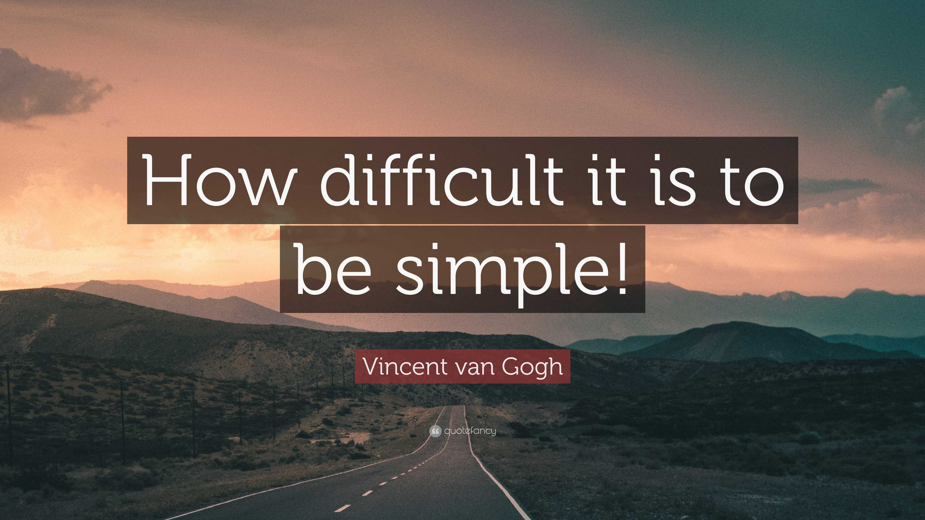 Vincent van Gogh Quote: “How difficult it is to be simple!”