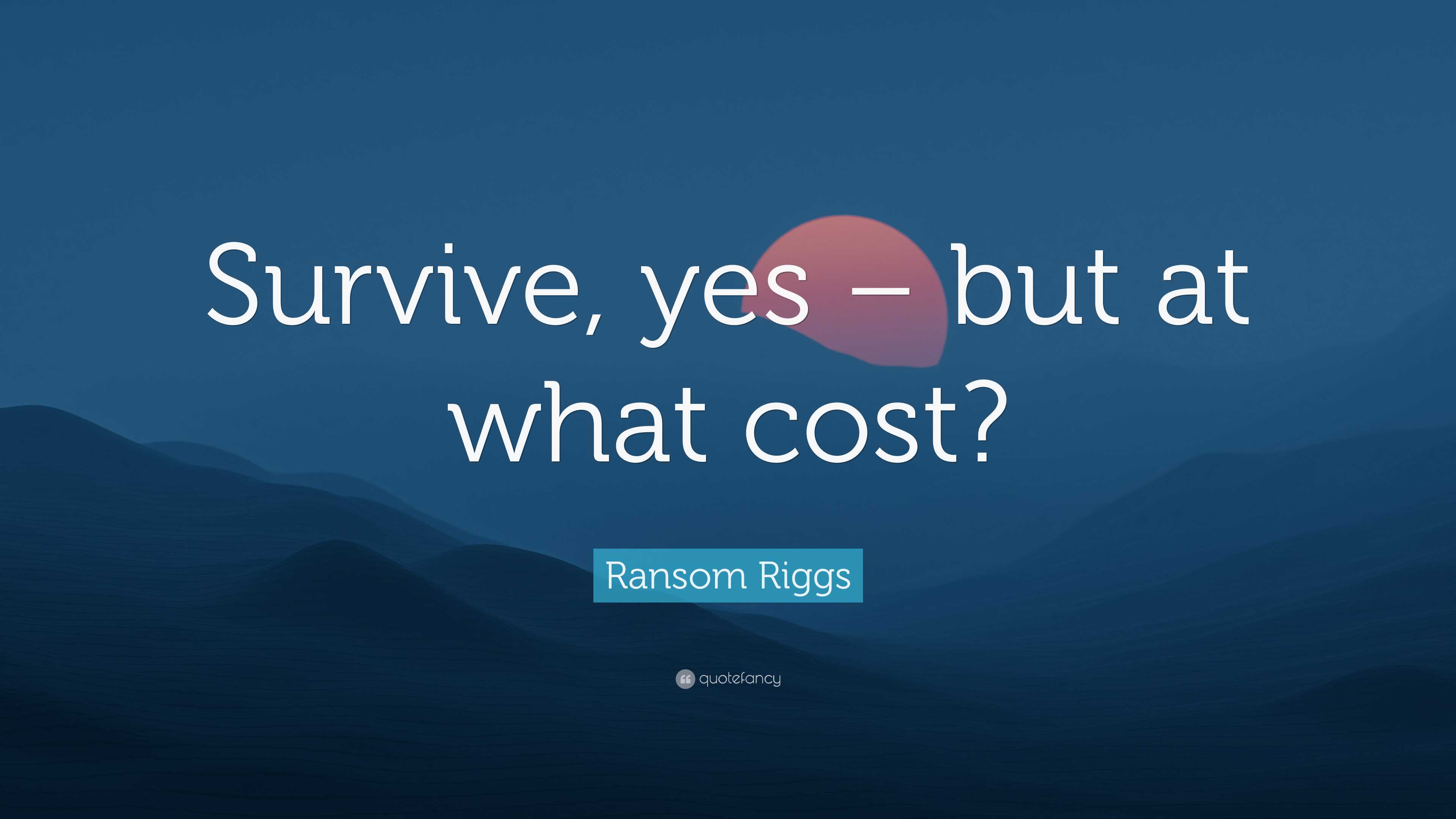 Ransom Riggs Quote: “Survive, yes – but at what cost?”