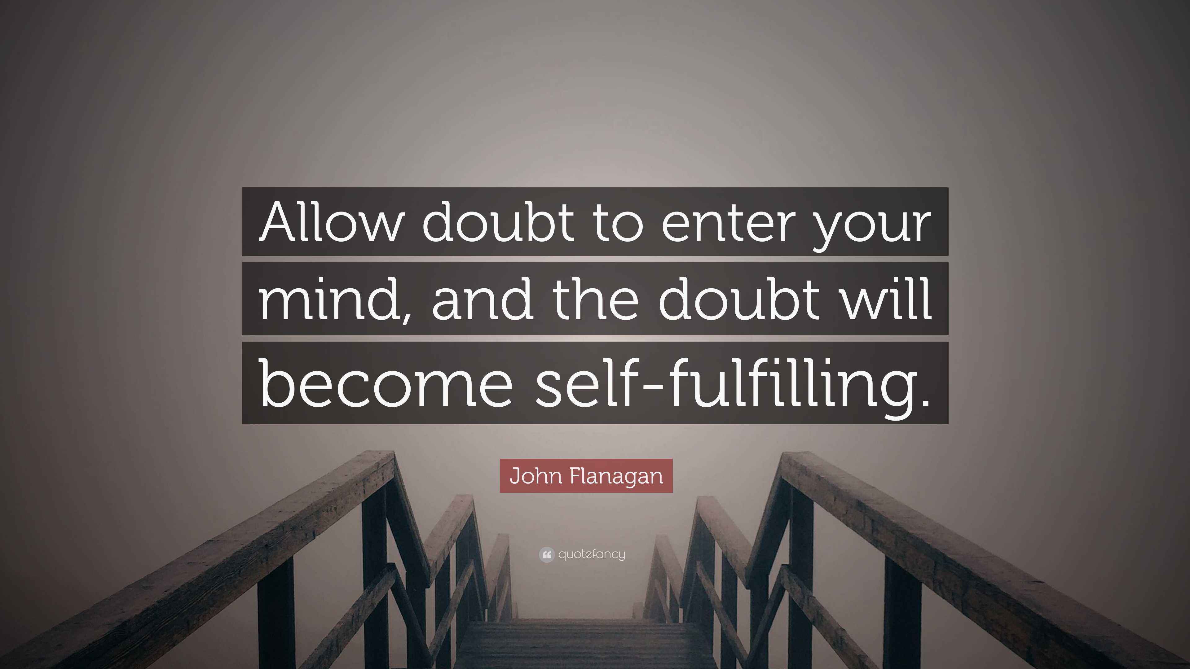 John Flanagan Quote: “Allow doubt to enter your mind, and the doubt ...