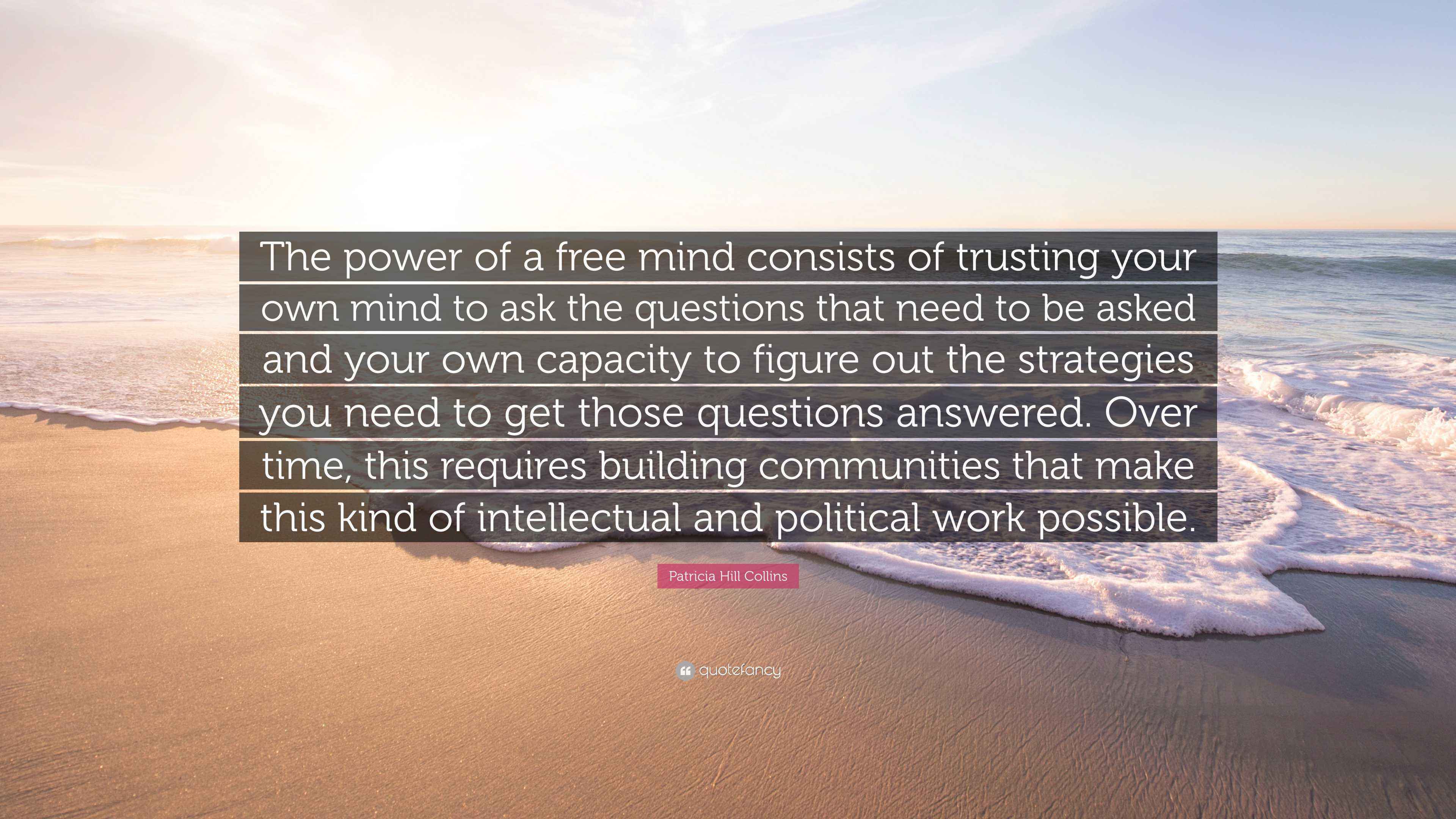 Patricia Hill Collins Quote: “The power of a free mind consists of ...