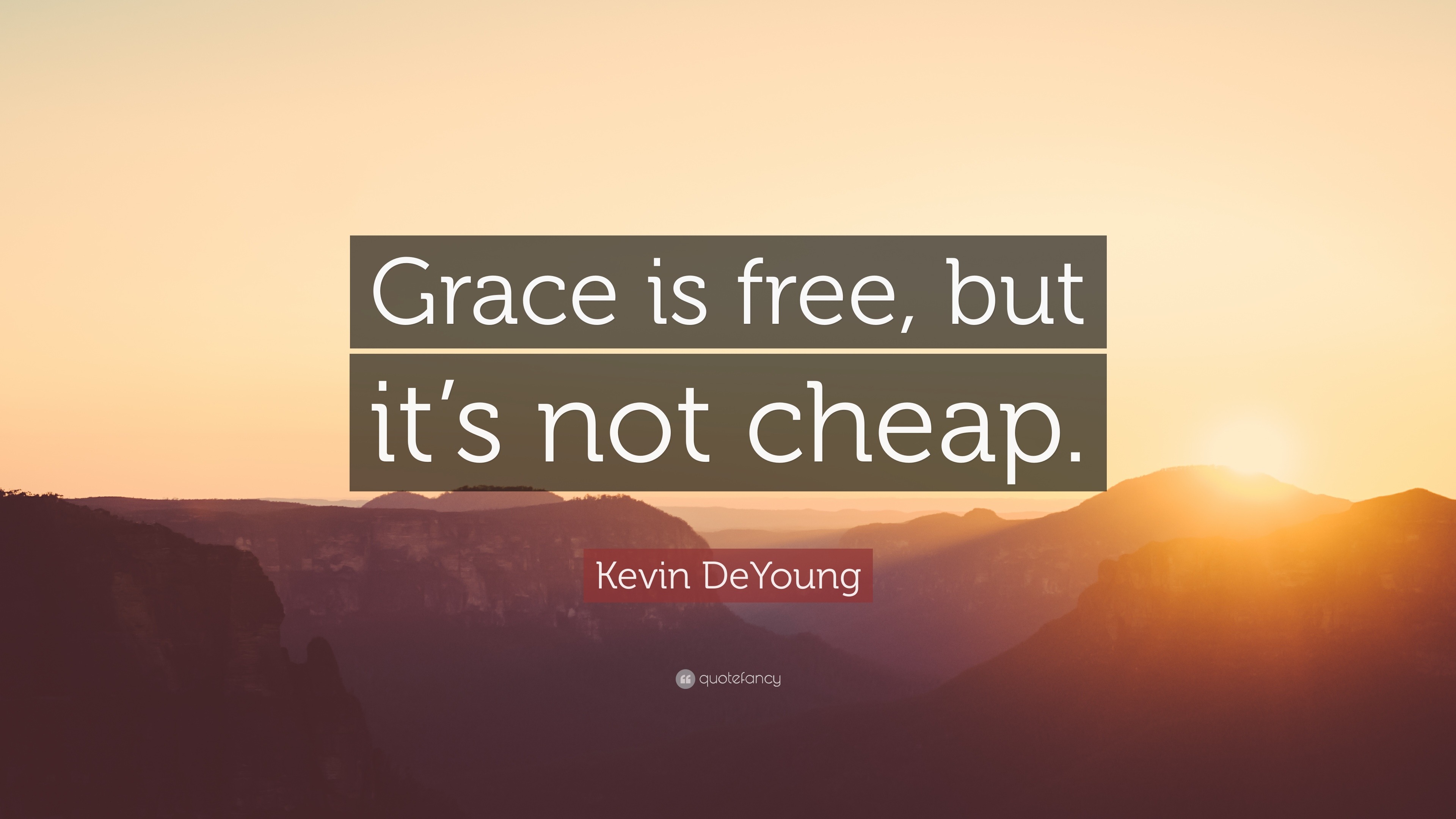 Kevin DeYoung Quote: “Grace is free, but it’s not cheap.”