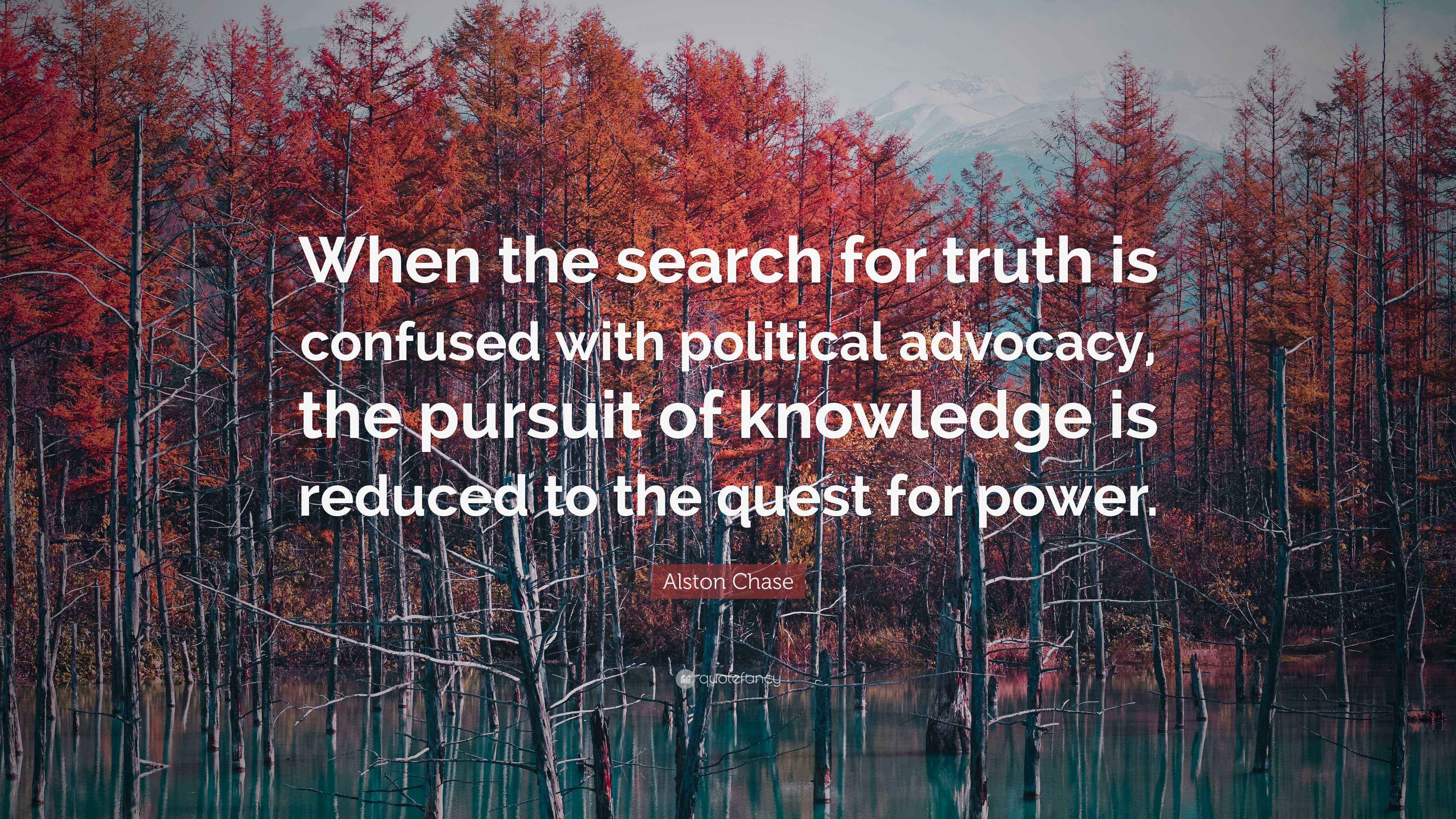 Alston Chase Quote: “When the search for truth is confused with ...
