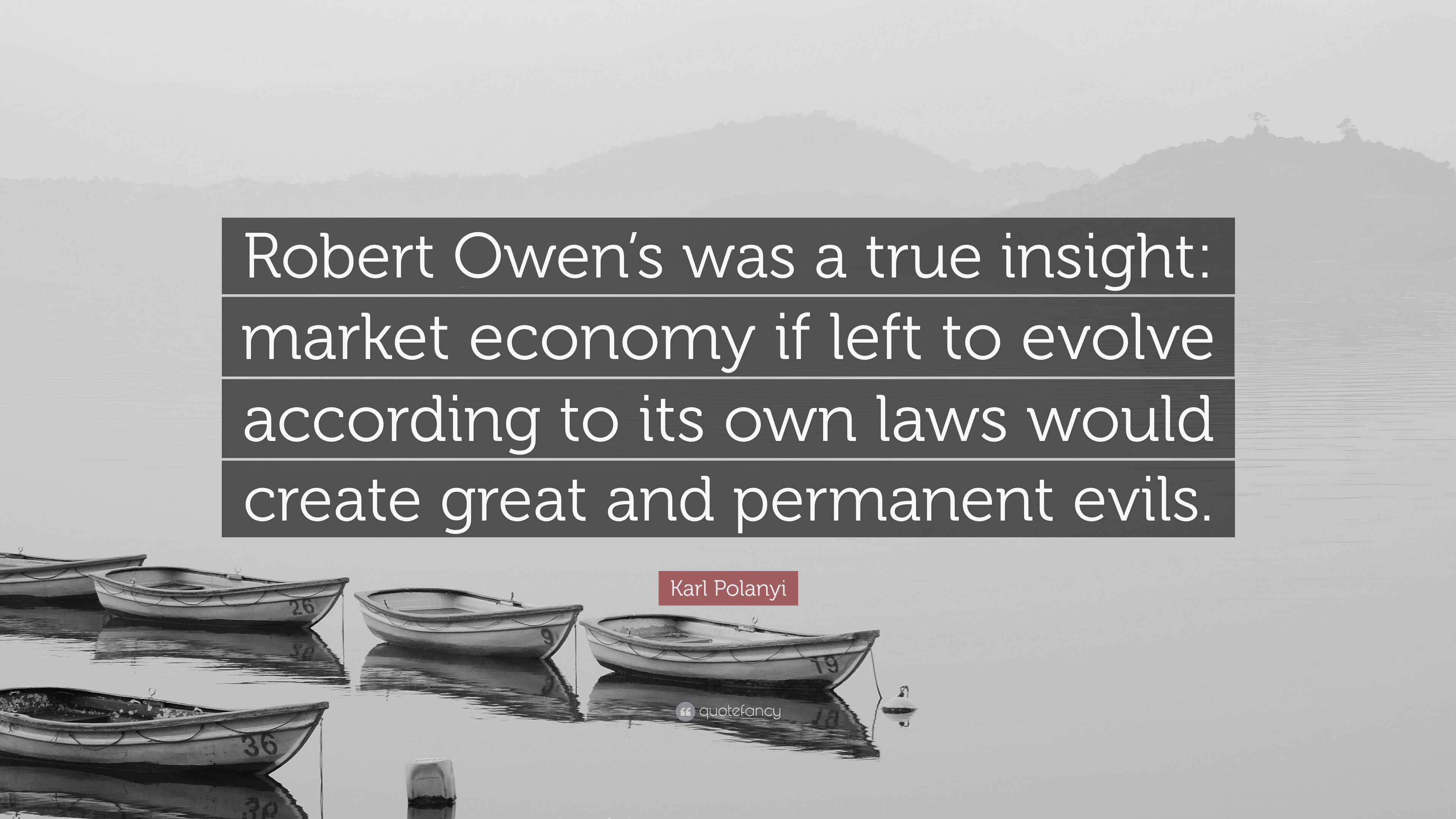 Karl Polanyi Quote: “Robert Owen’s was a true insight: market economy ...