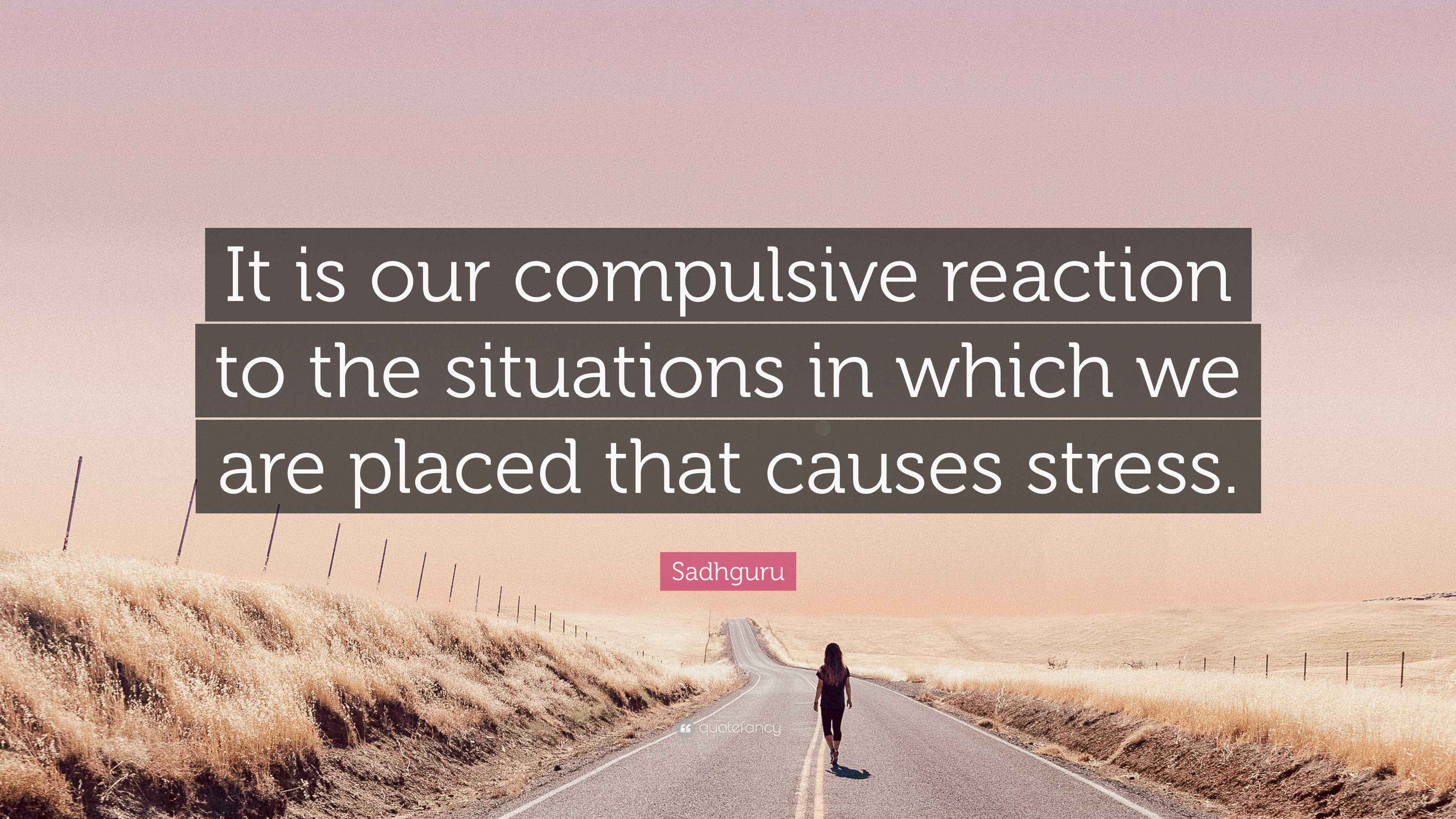 Sadhguru Quote: “It is our compulsive reaction to the situations in ...