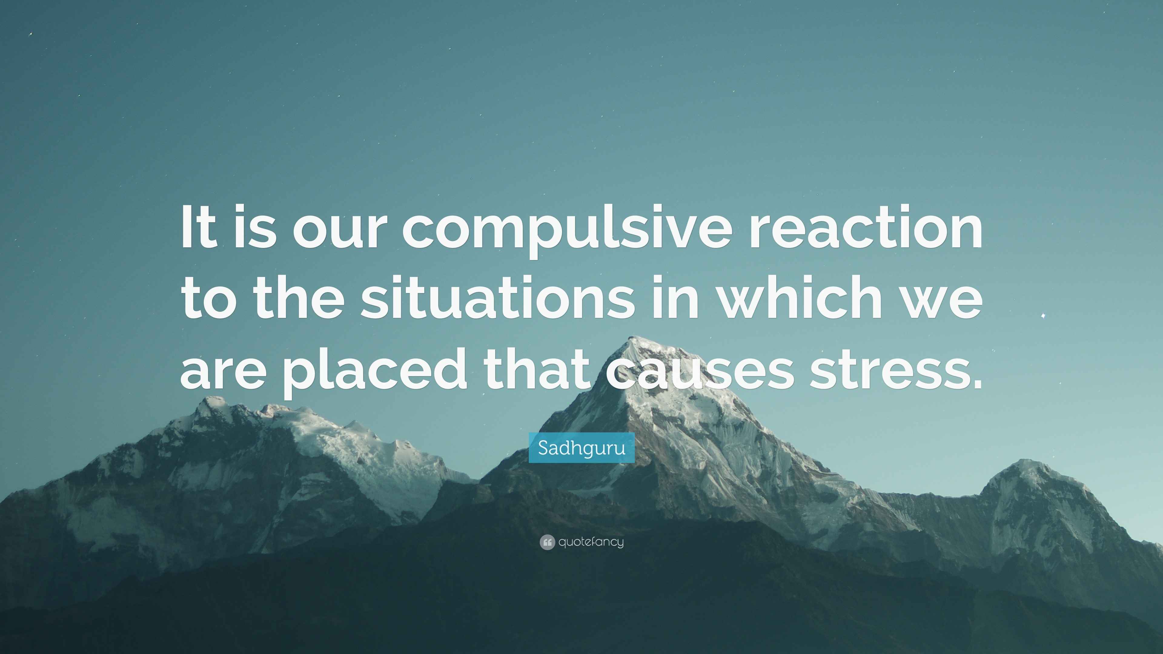 Sadhguru Quote: “It is our compulsive reaction to the situations in ...