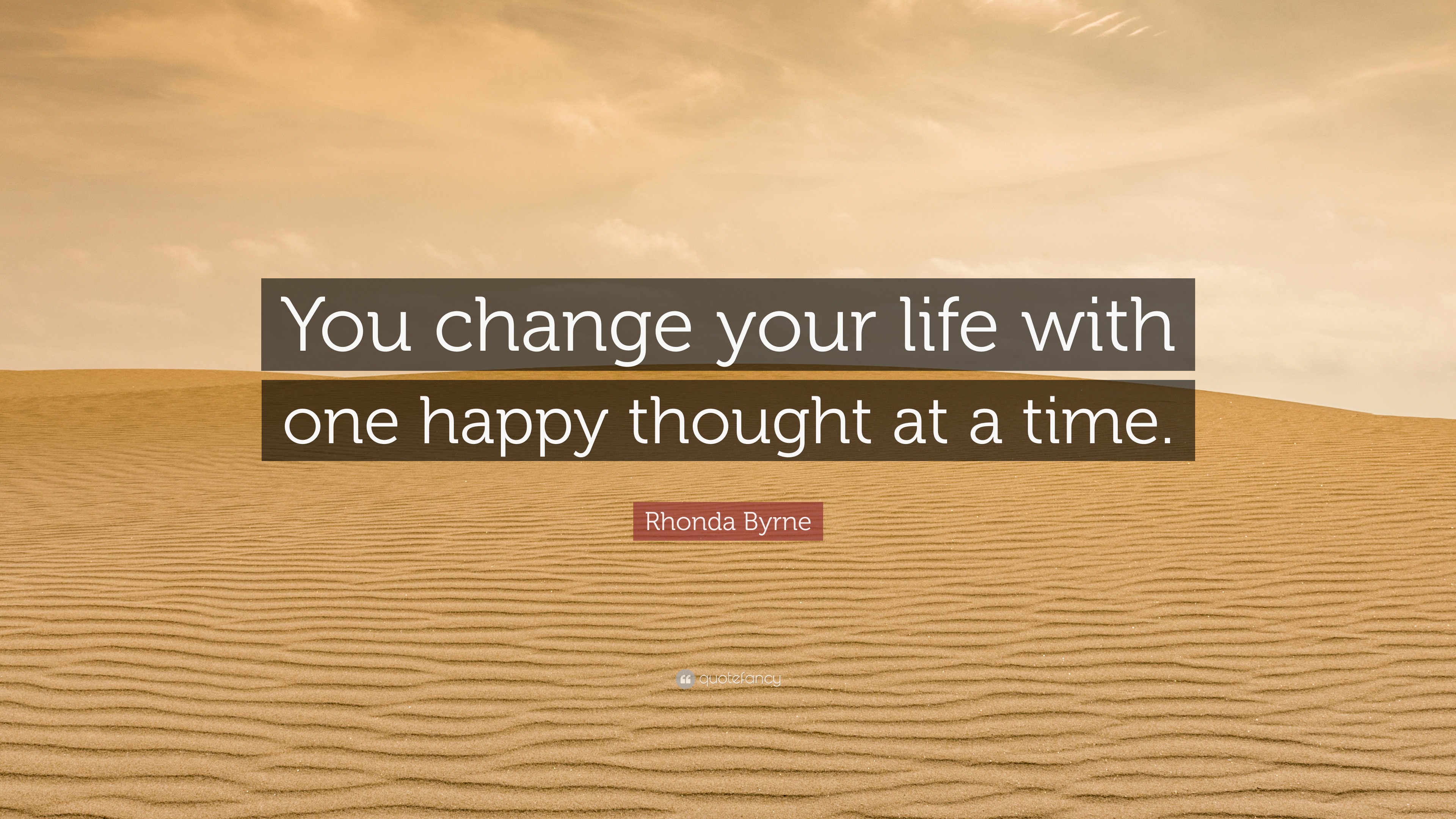 Rhonda Byrne Quote: “You change your life with one happy thought at a ...