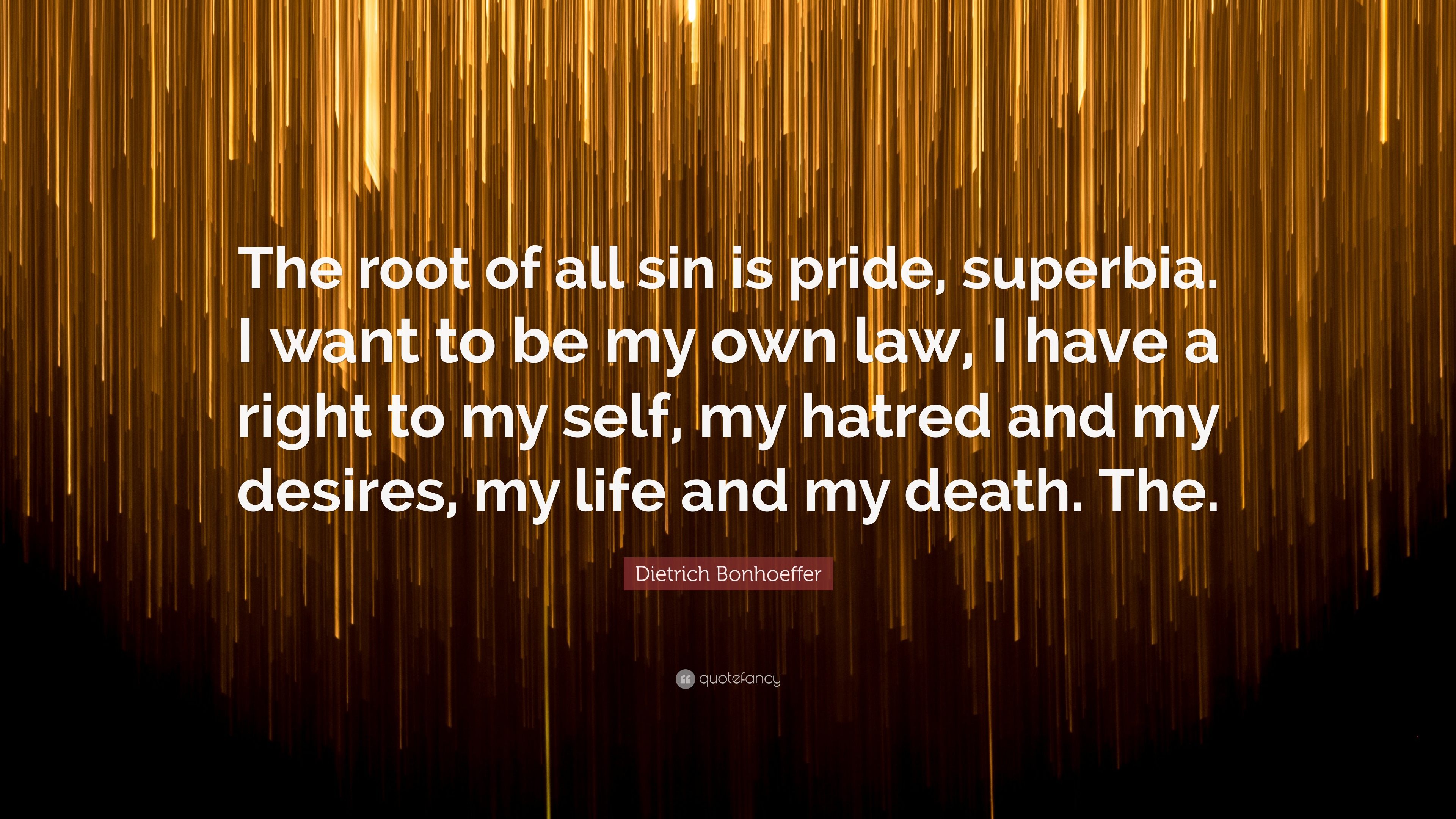 Dietrich Bonhoeffer Quote: “The root of all sin is pride, superbia. I ...