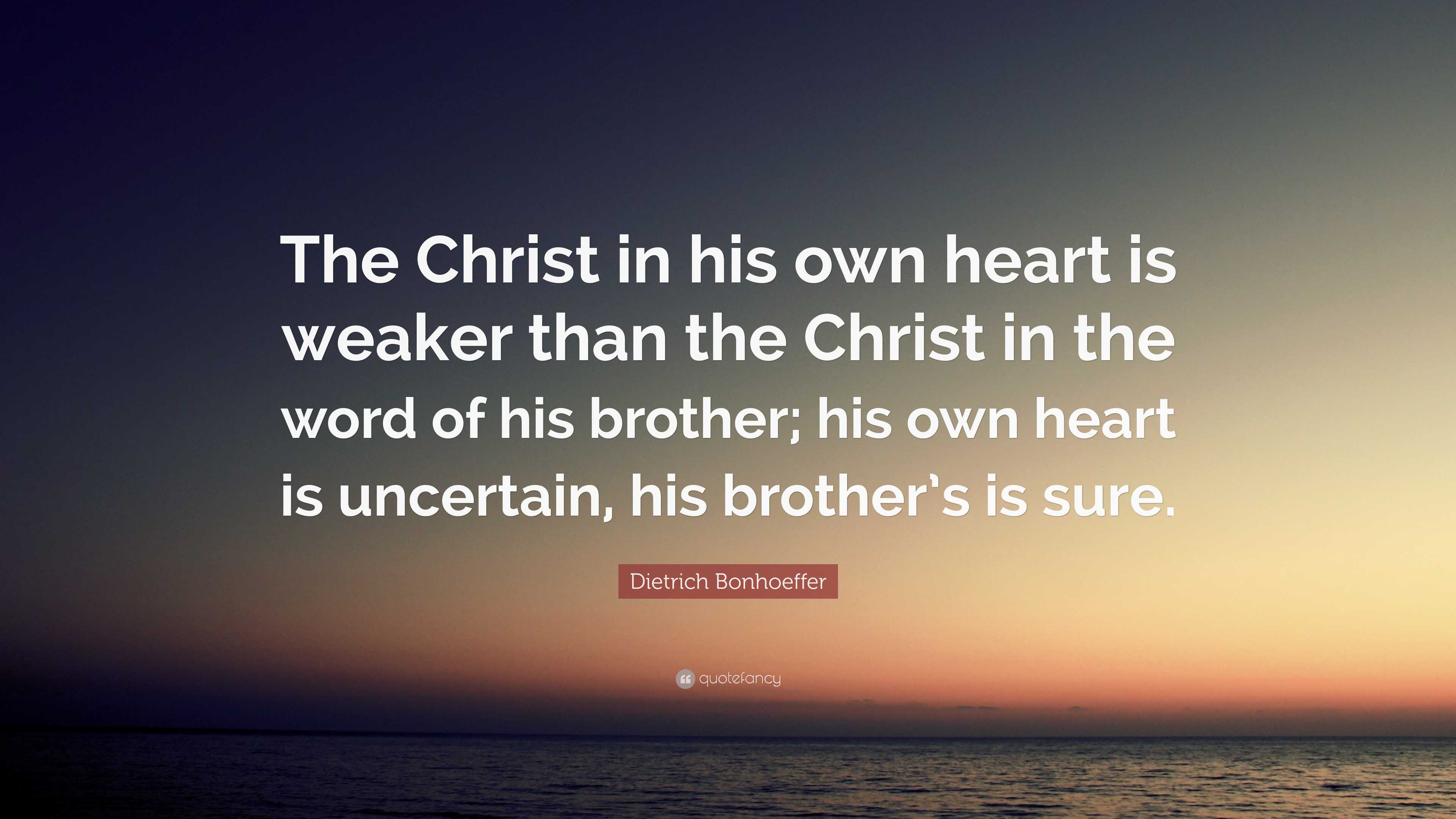 Dietrich Bonhoeffer Quote: “The Christ in his own heart is weaker than ...