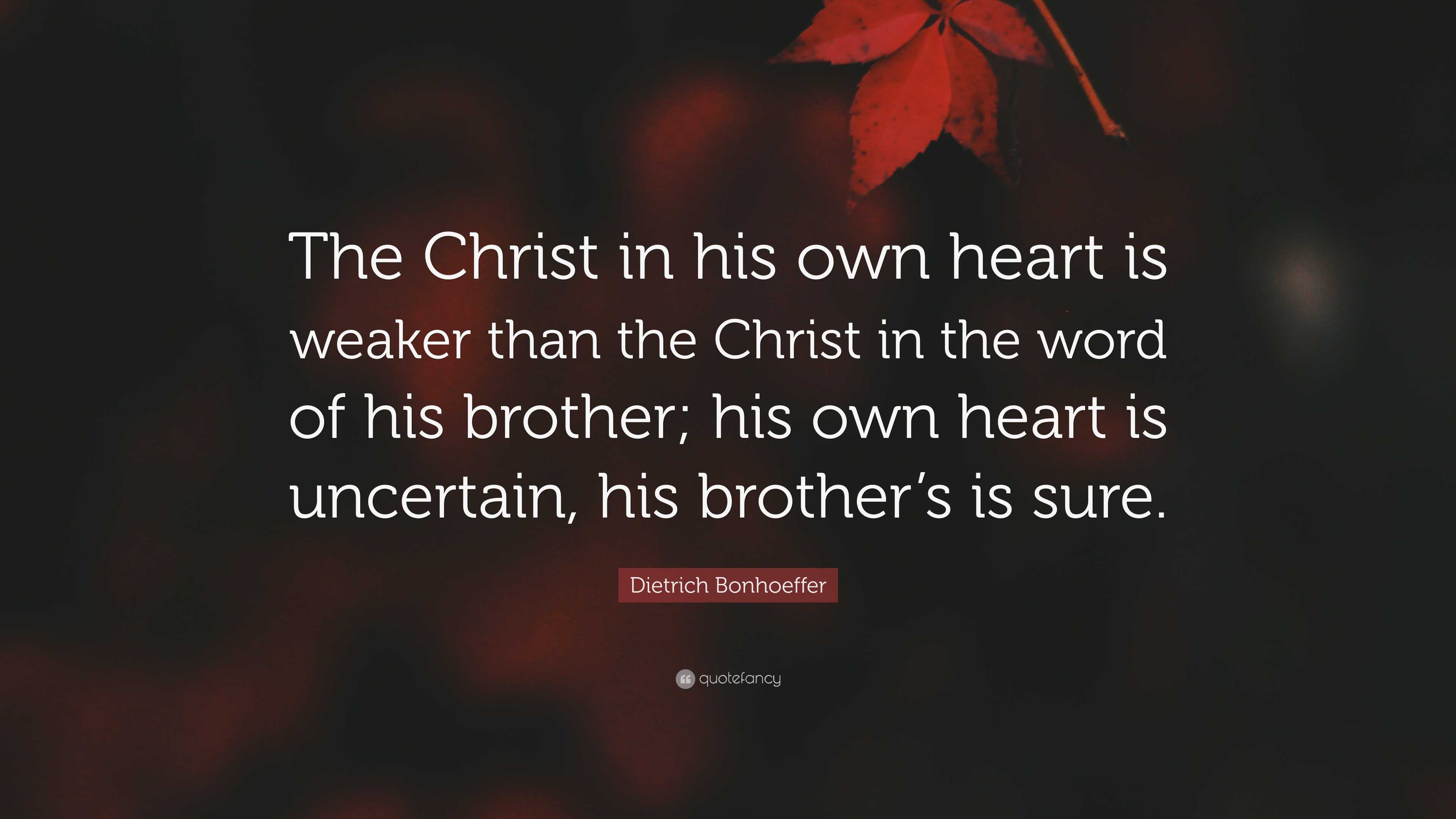 Dietrich Bonhoeffer Quote: “The Christ in his own heart is weaker than ...