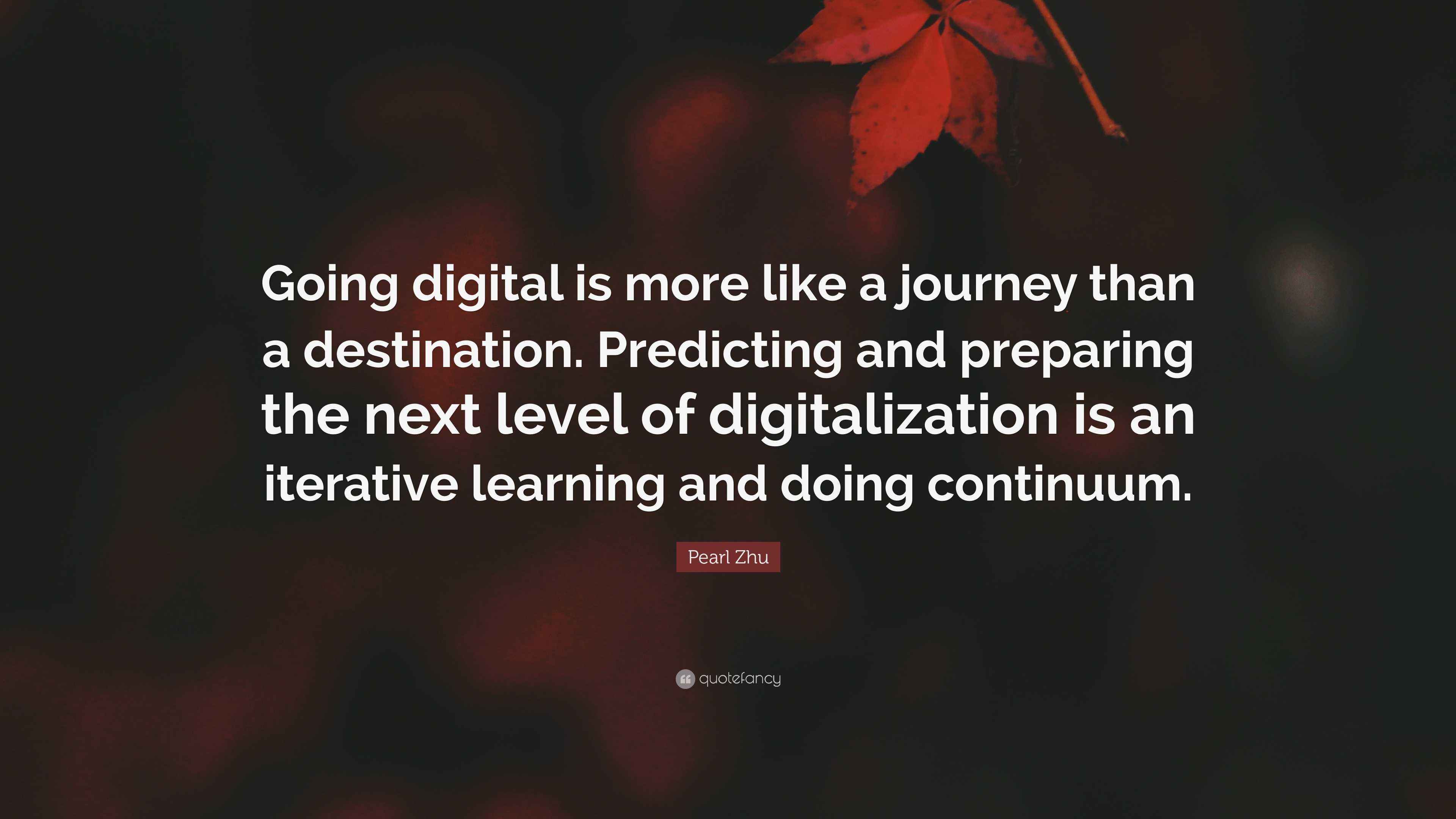 Pearl Zhu Quote: “Going digital is more like a journey than a ...