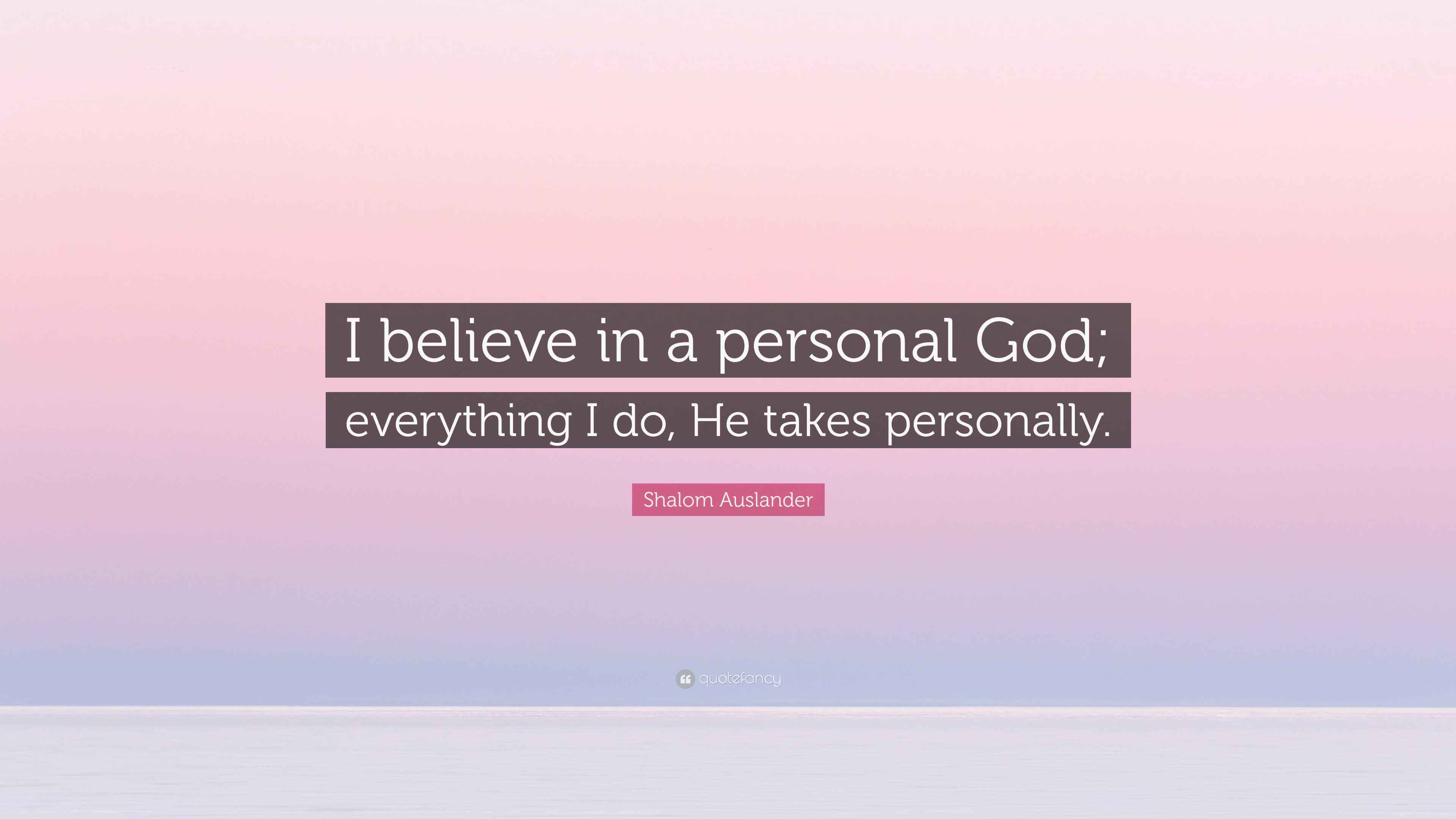 Shalom Auslander Quote: “I believe in a personal God; everything I do ...