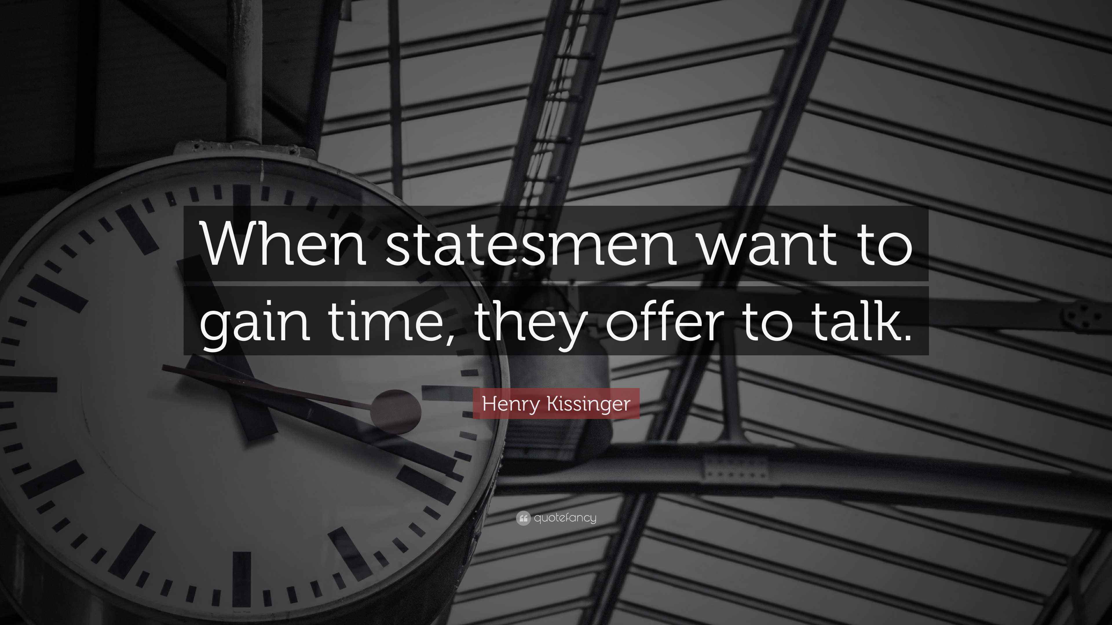 Henry Kissinger Quote: “When statesmen want to gain time, they offer to ...