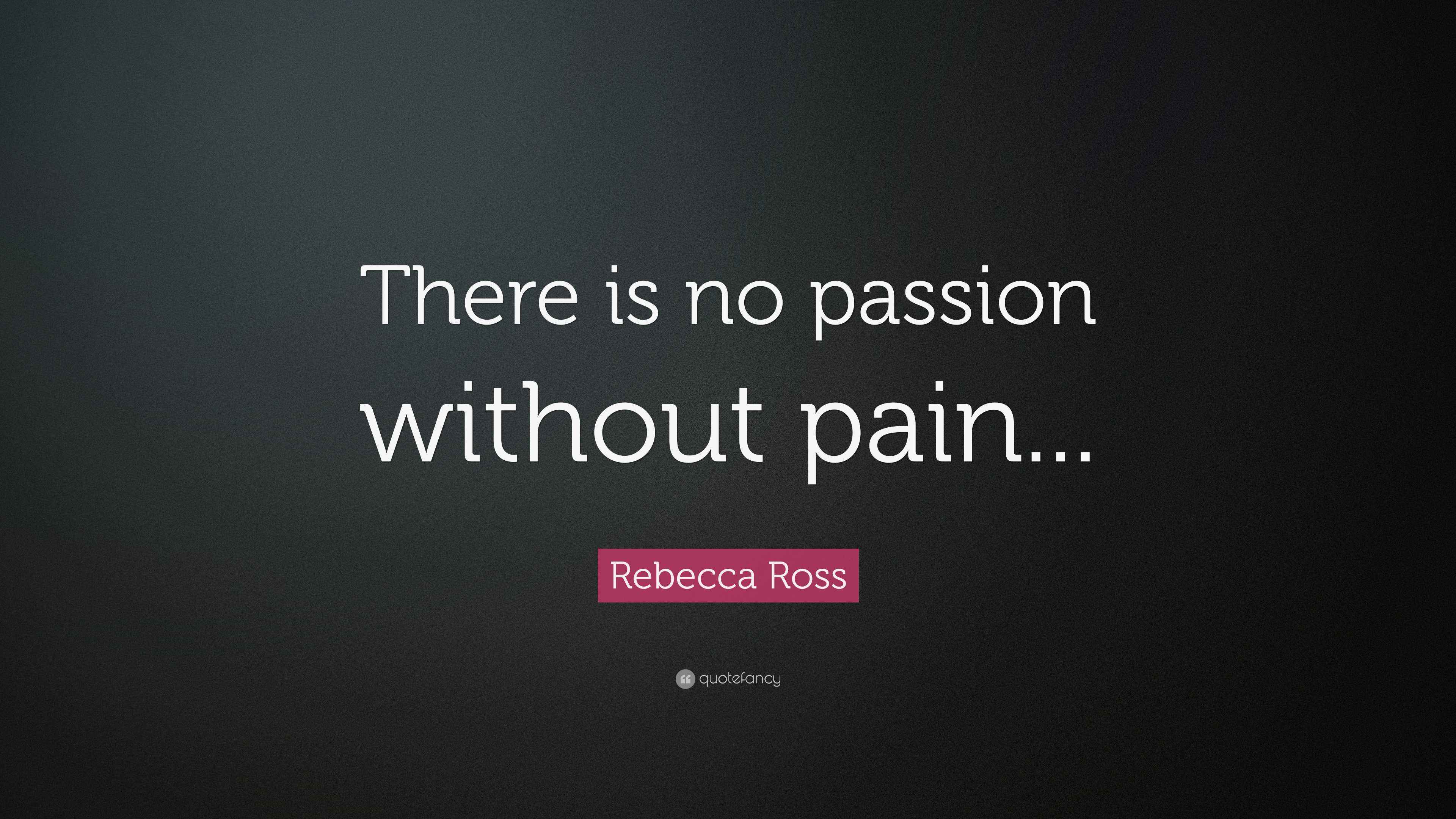 Rebecca Ross Quote: “There is no passion without pain...”