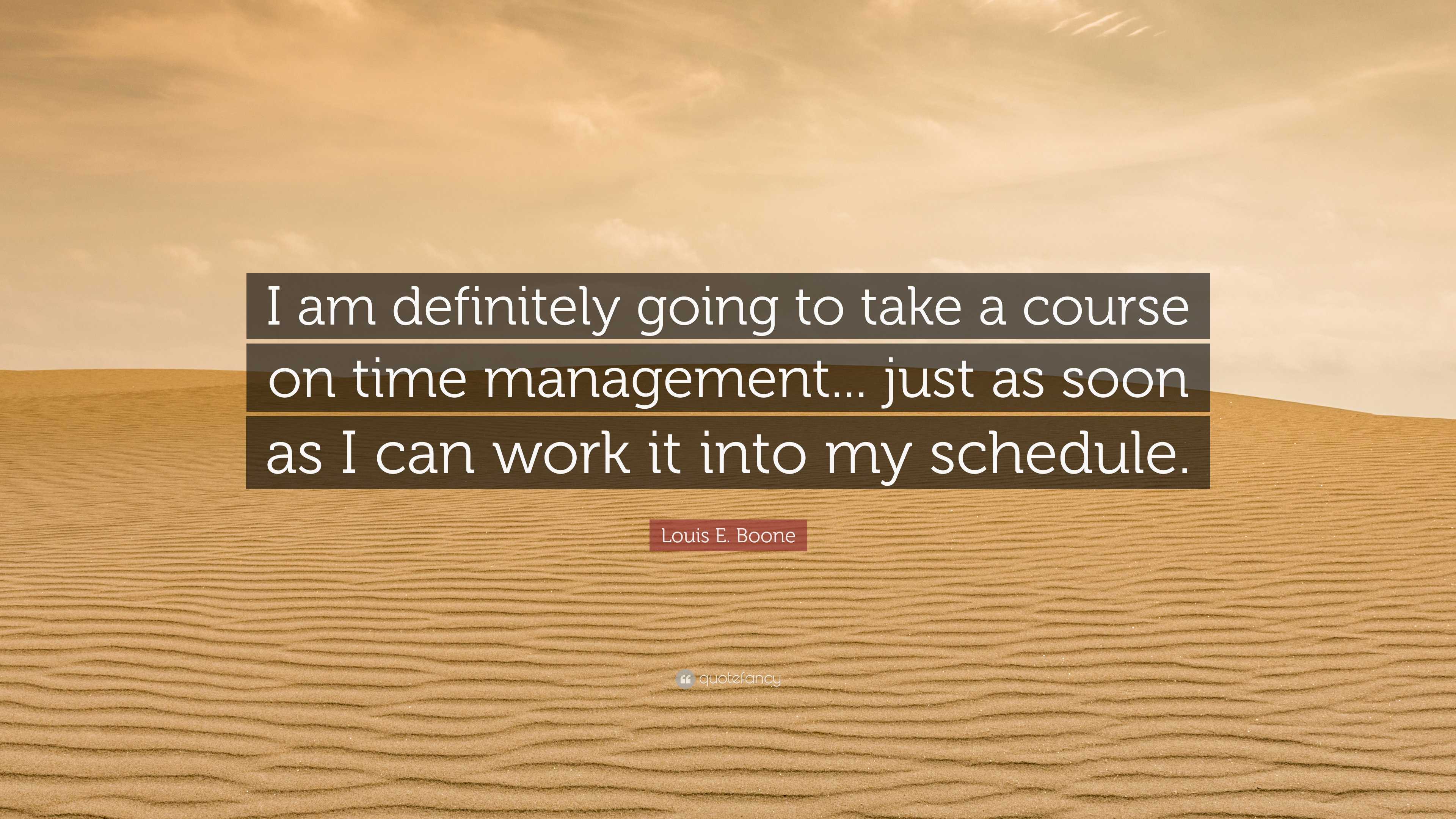 Louis E. Boone Quote: “I am definitely going to take a course on time ...