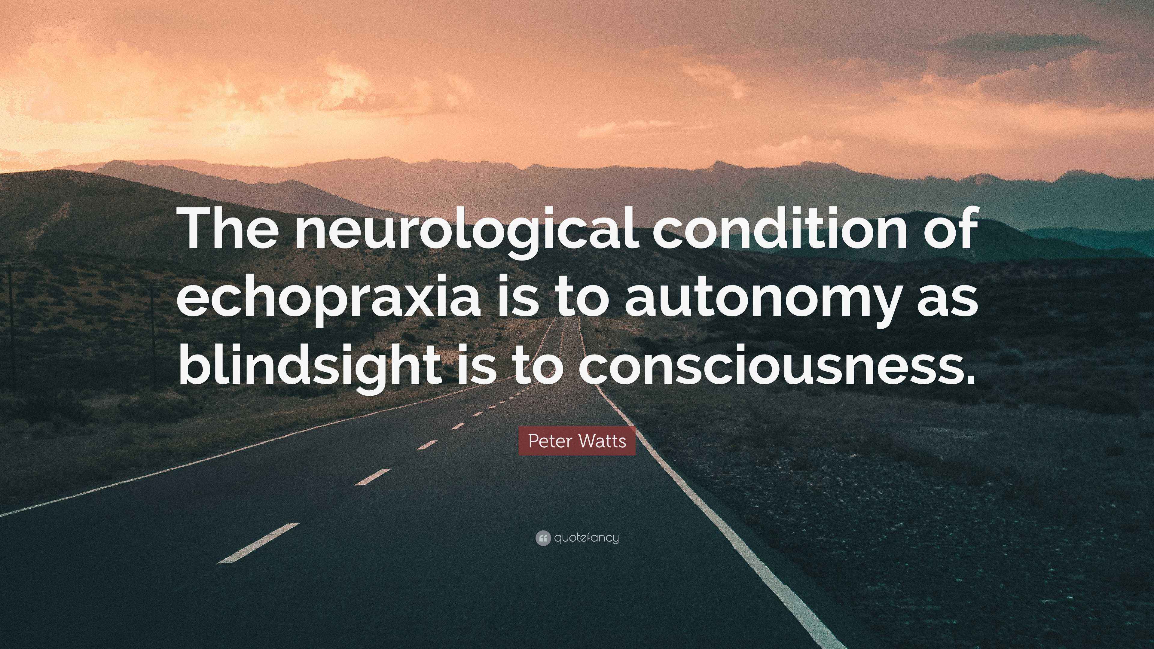 Peter Watts Quote: “The neurological condition of echopraxia is to ...