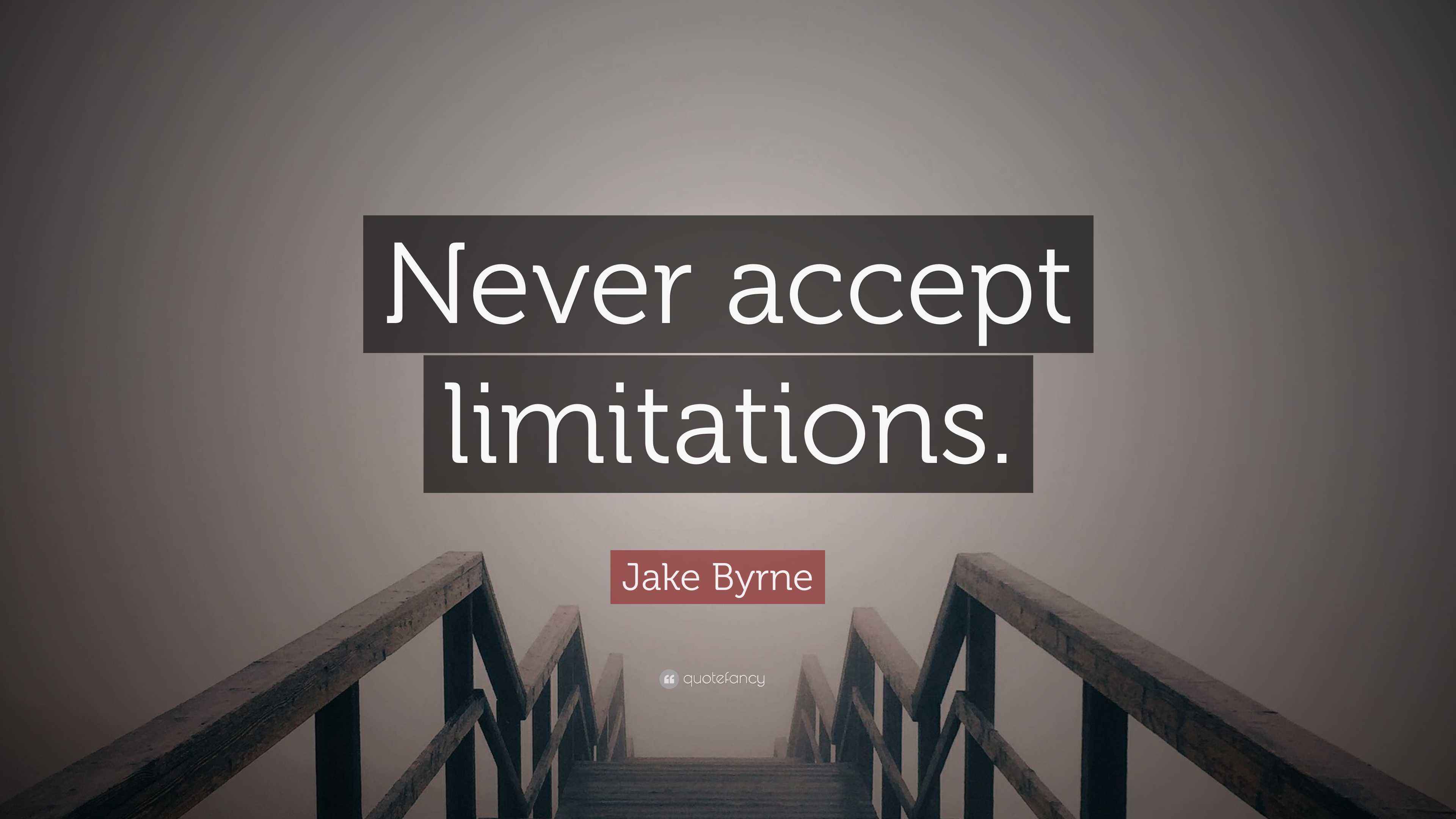 Jake Byrne Quote: “Never accept limitations.”