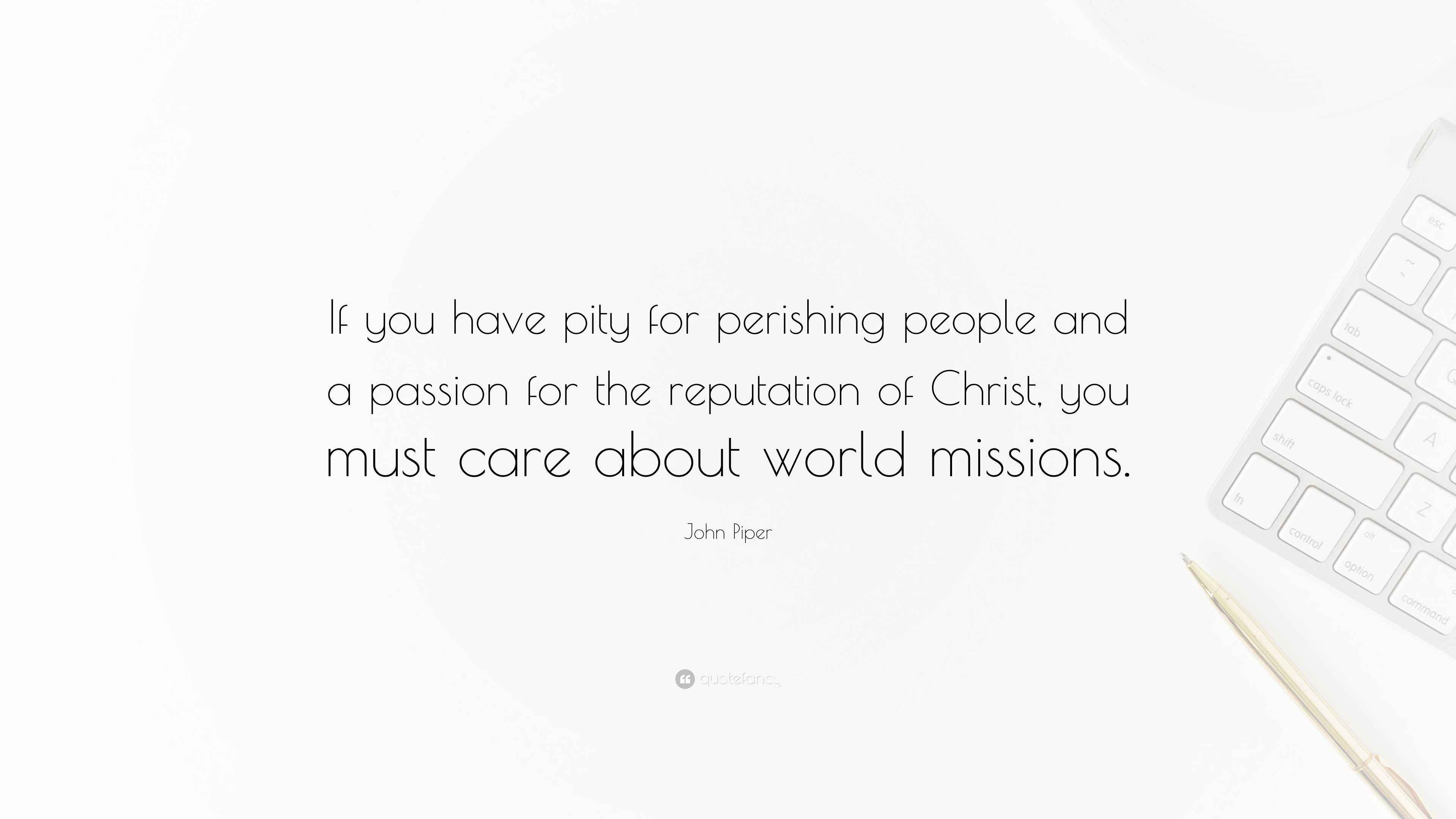 John Piper Quote: “If you have pity for perishing people and a passion ...