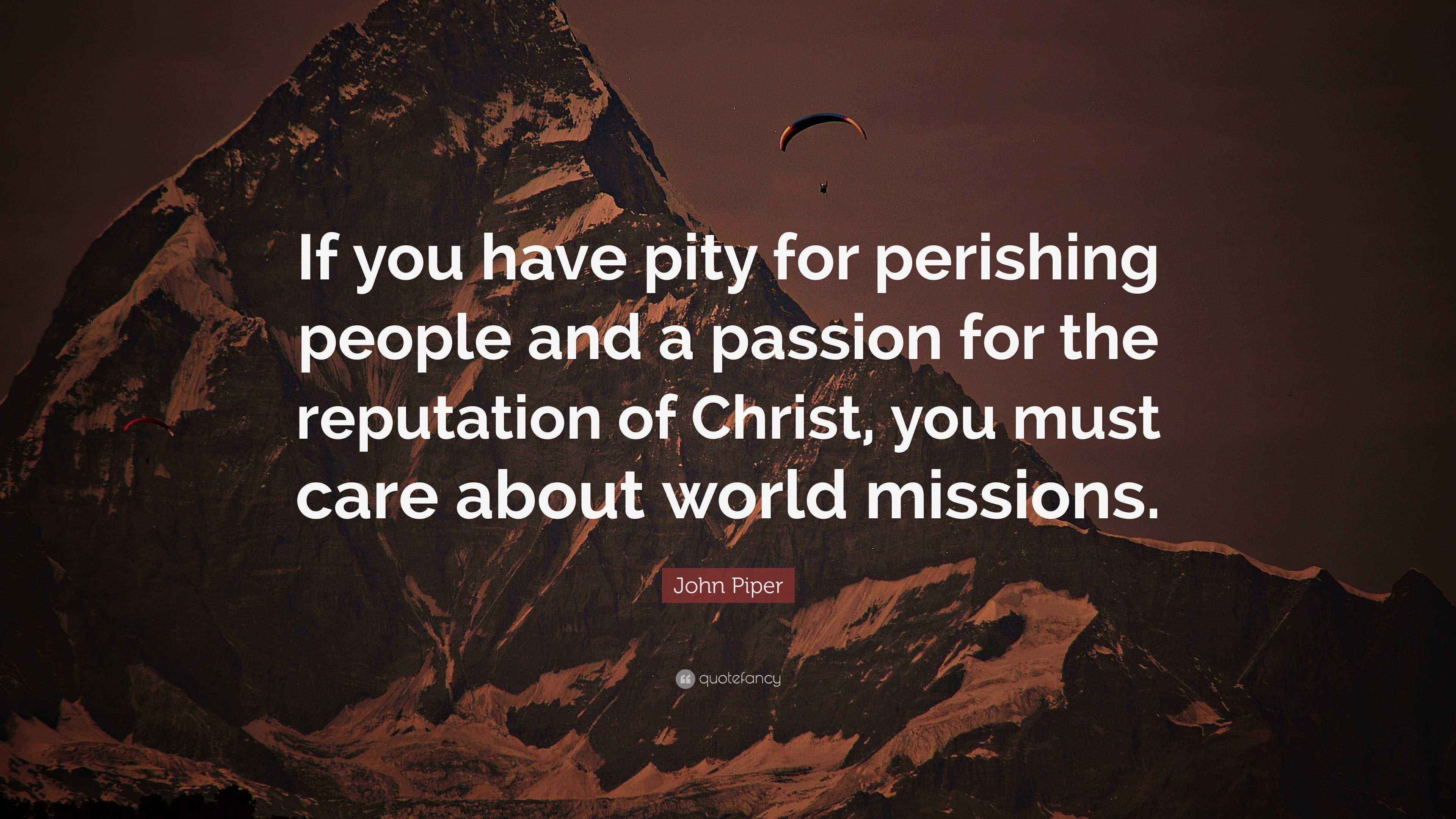 John Piper Quote: “If you have pity for perishing people and a passion ...