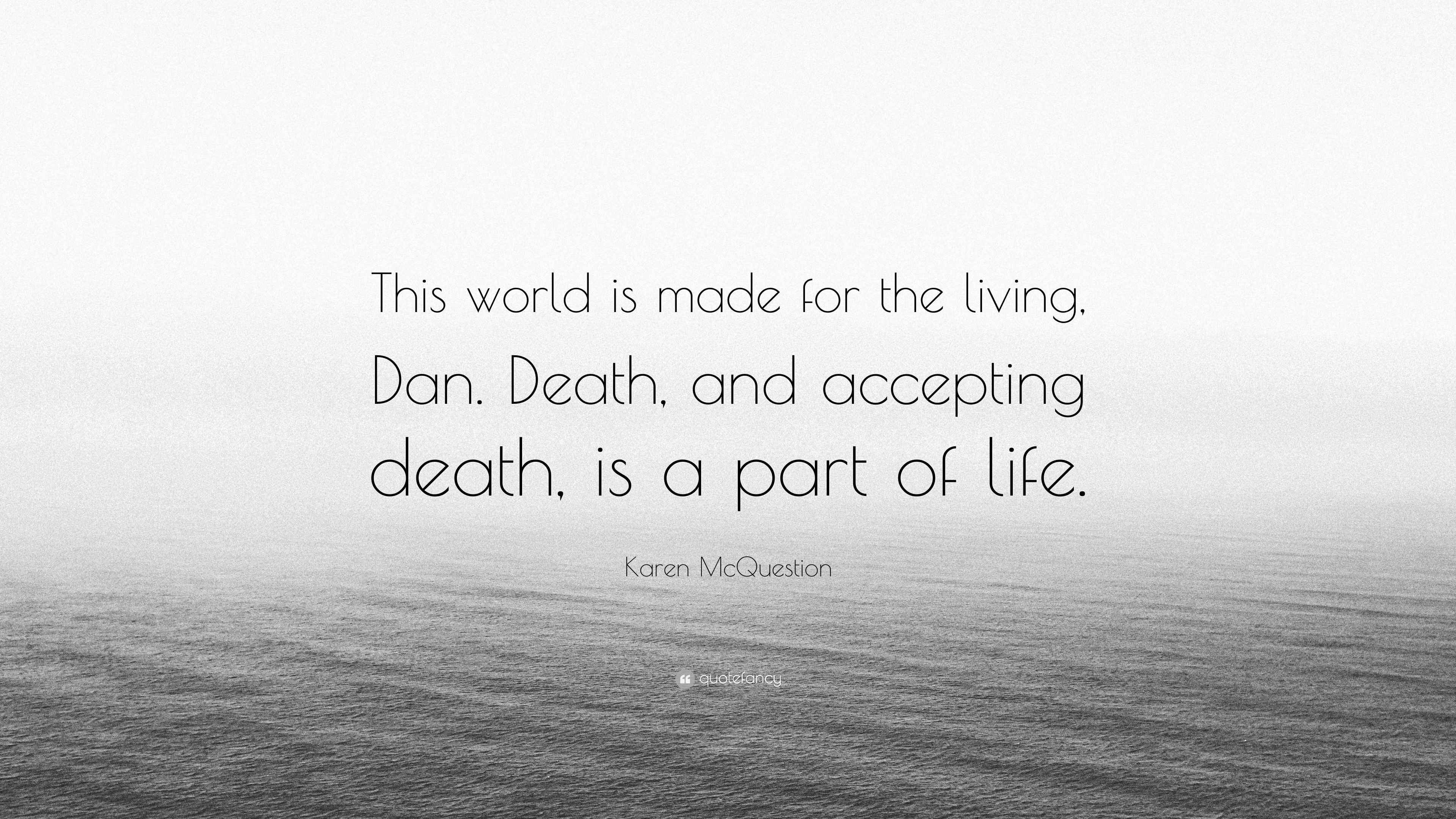 Karen McQuestion Quote: “This world is made for the living, Dan. Death ...