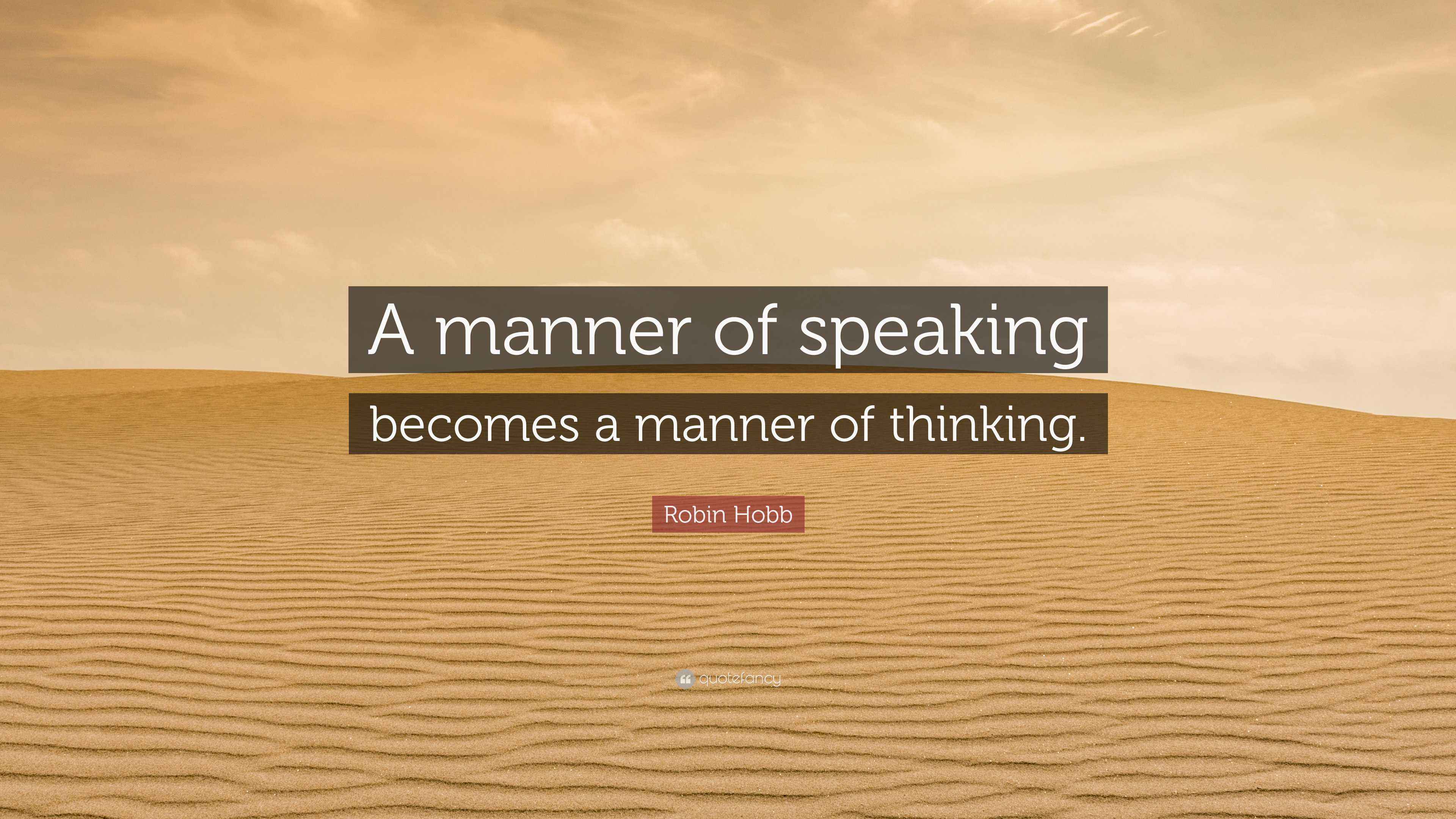 Robin Hobb Quote: “A manner of speaking becomes a manner of thinking.”
