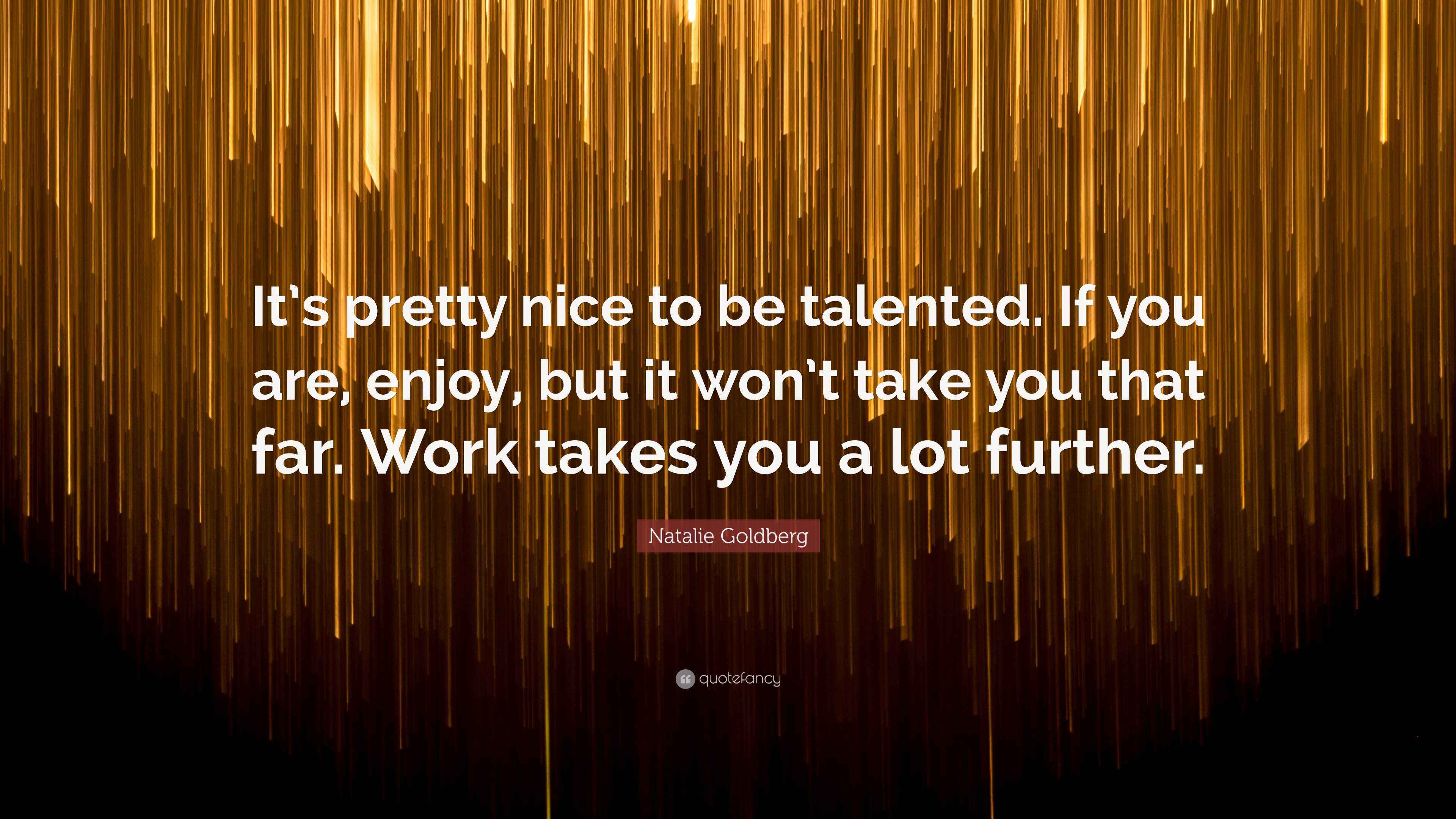 Natalie Goldberg Quote: “It’s pretty nice to be talented. If you are ...