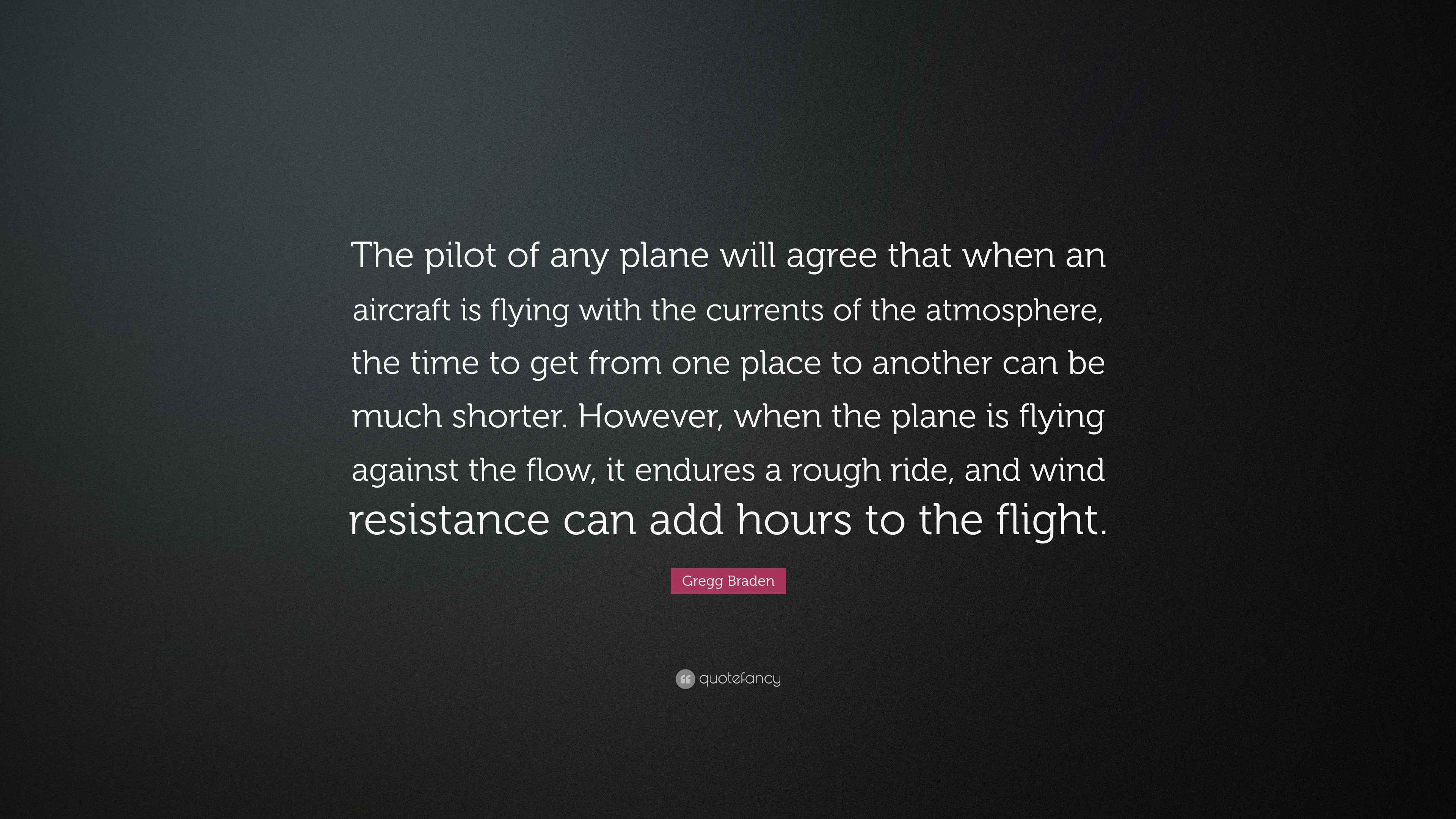 Gregg Braden Quote: “The pilot of any plane will agree that when an ...
