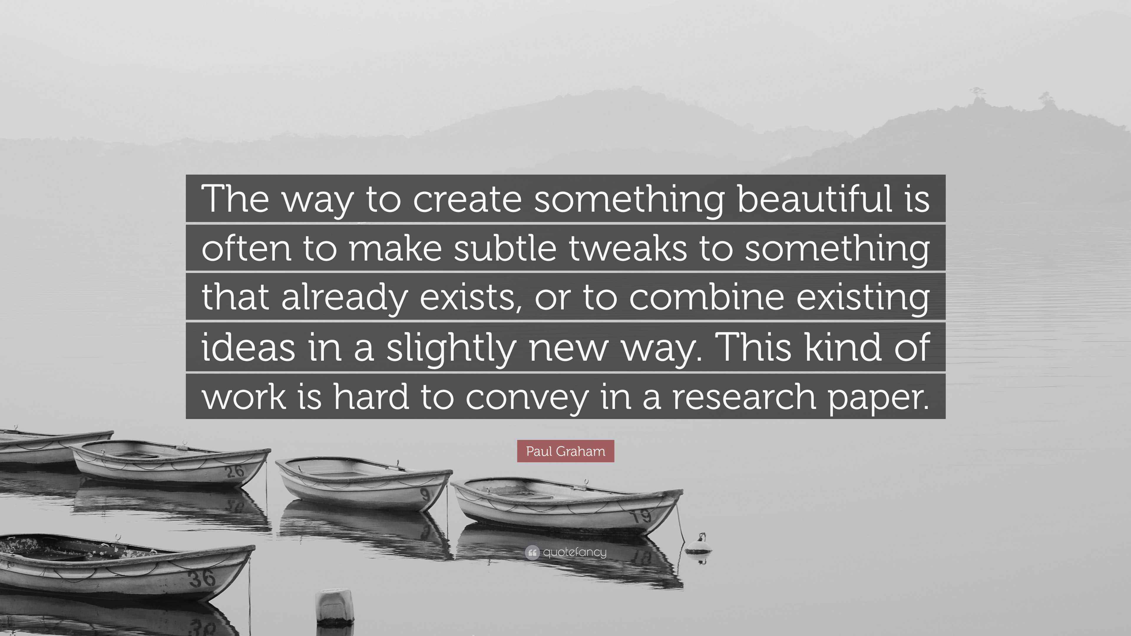 Paul Graham Quote: “The way to create something beautiful is often to ...