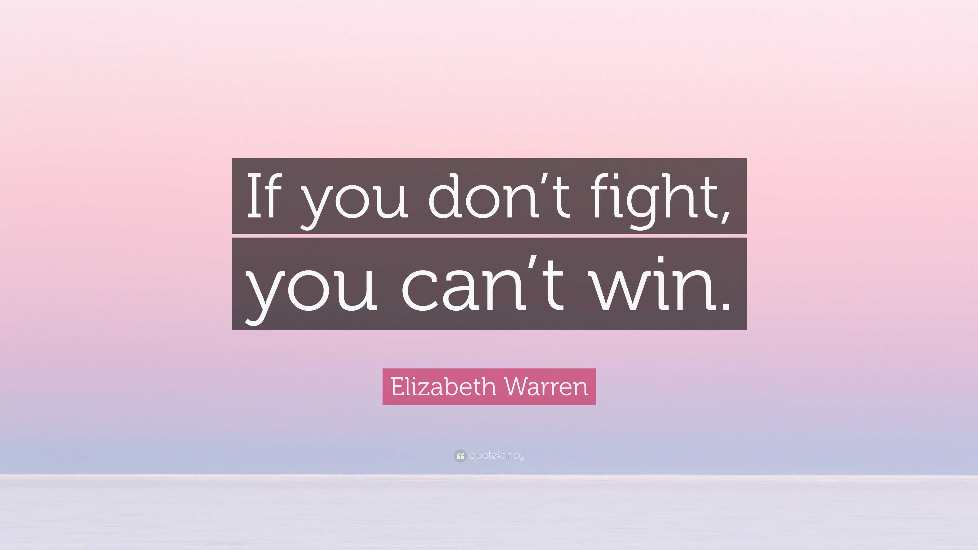 Elizabeth Warren Quote: “If you don’t fight, you can’t win.”