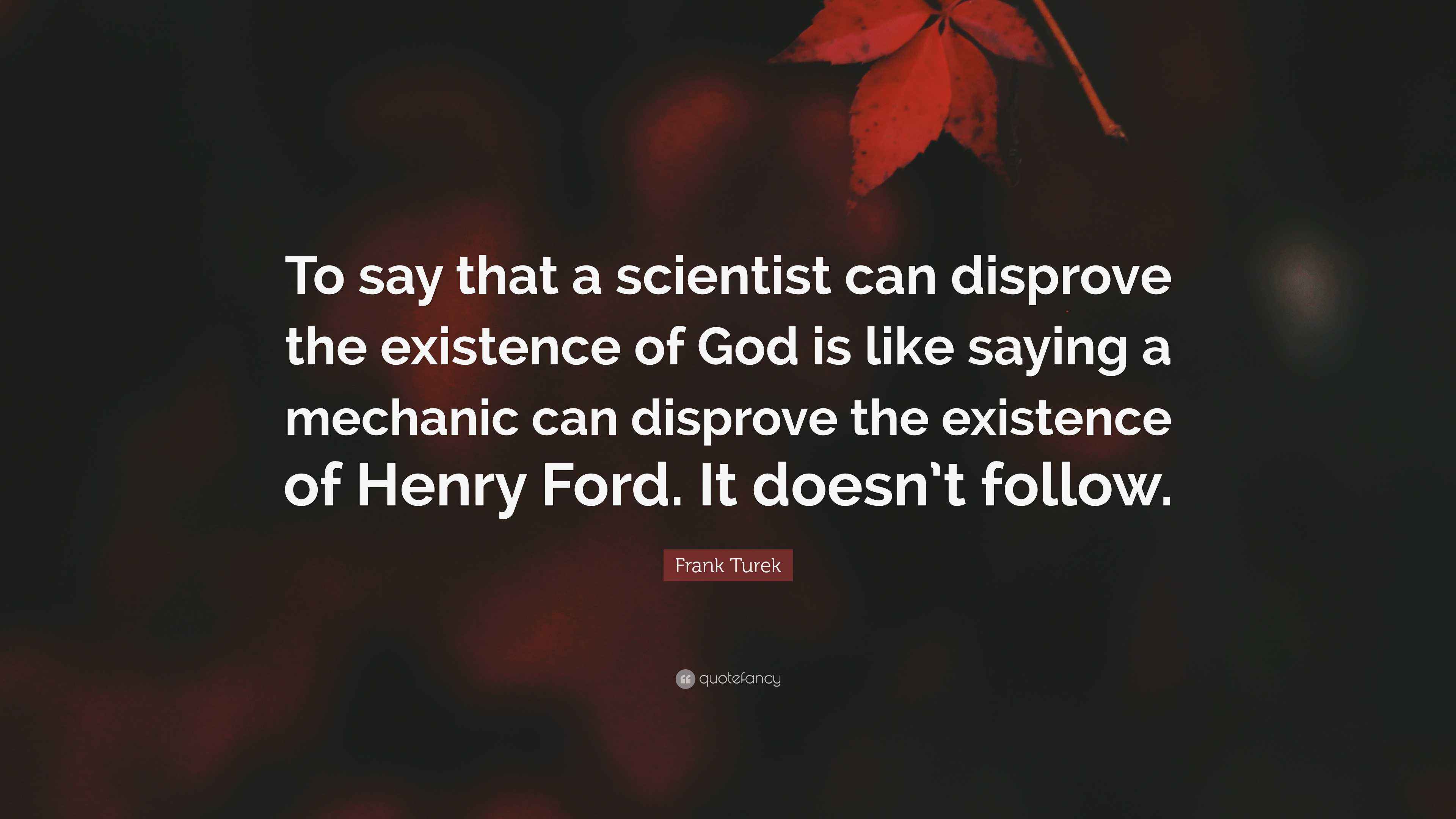 Frank Turek Quote: “To say that a scientist can disprove the existence ...