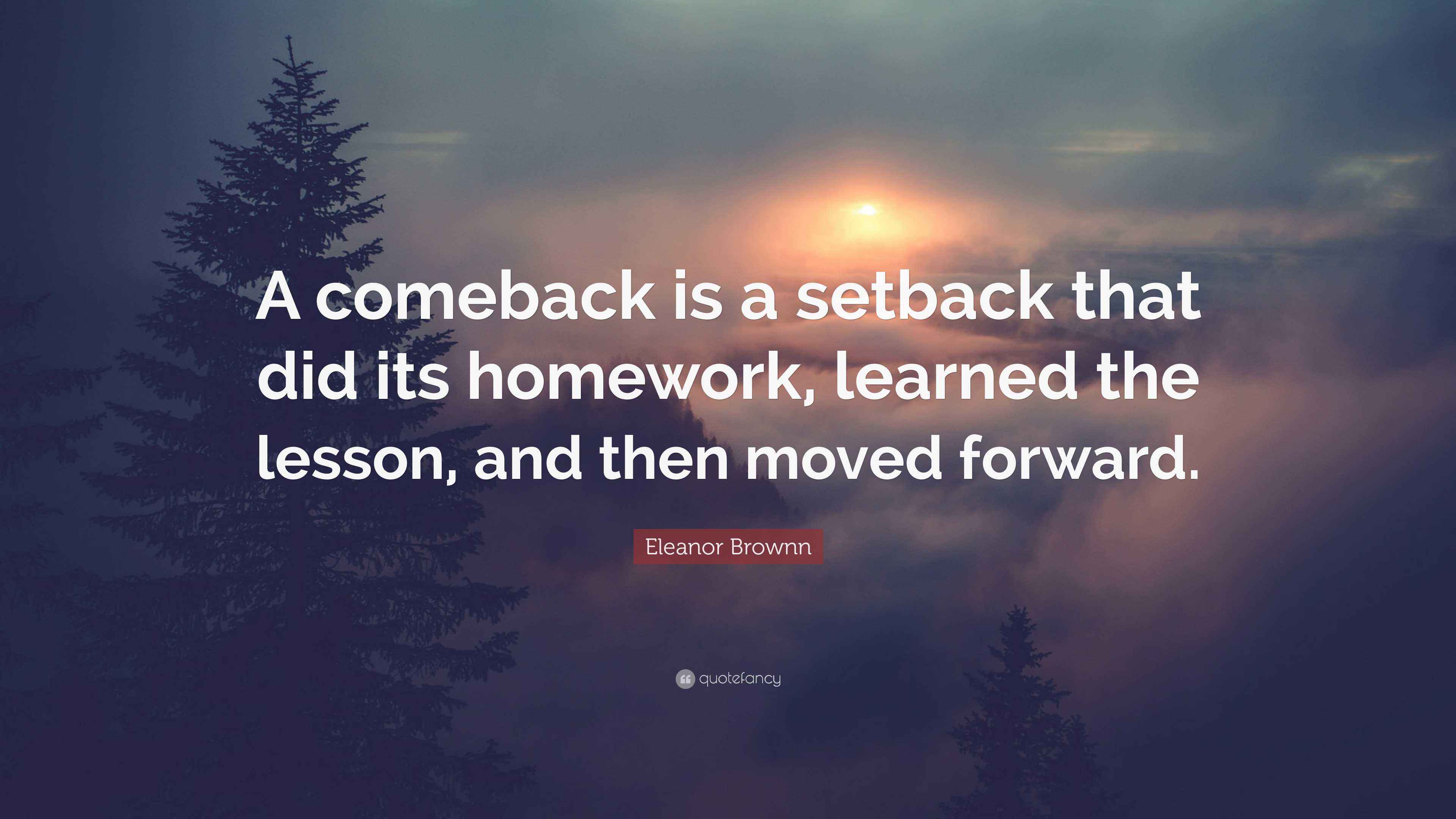 Eleanor Brownn Quote: “A comeback is a setback that did its homework ...