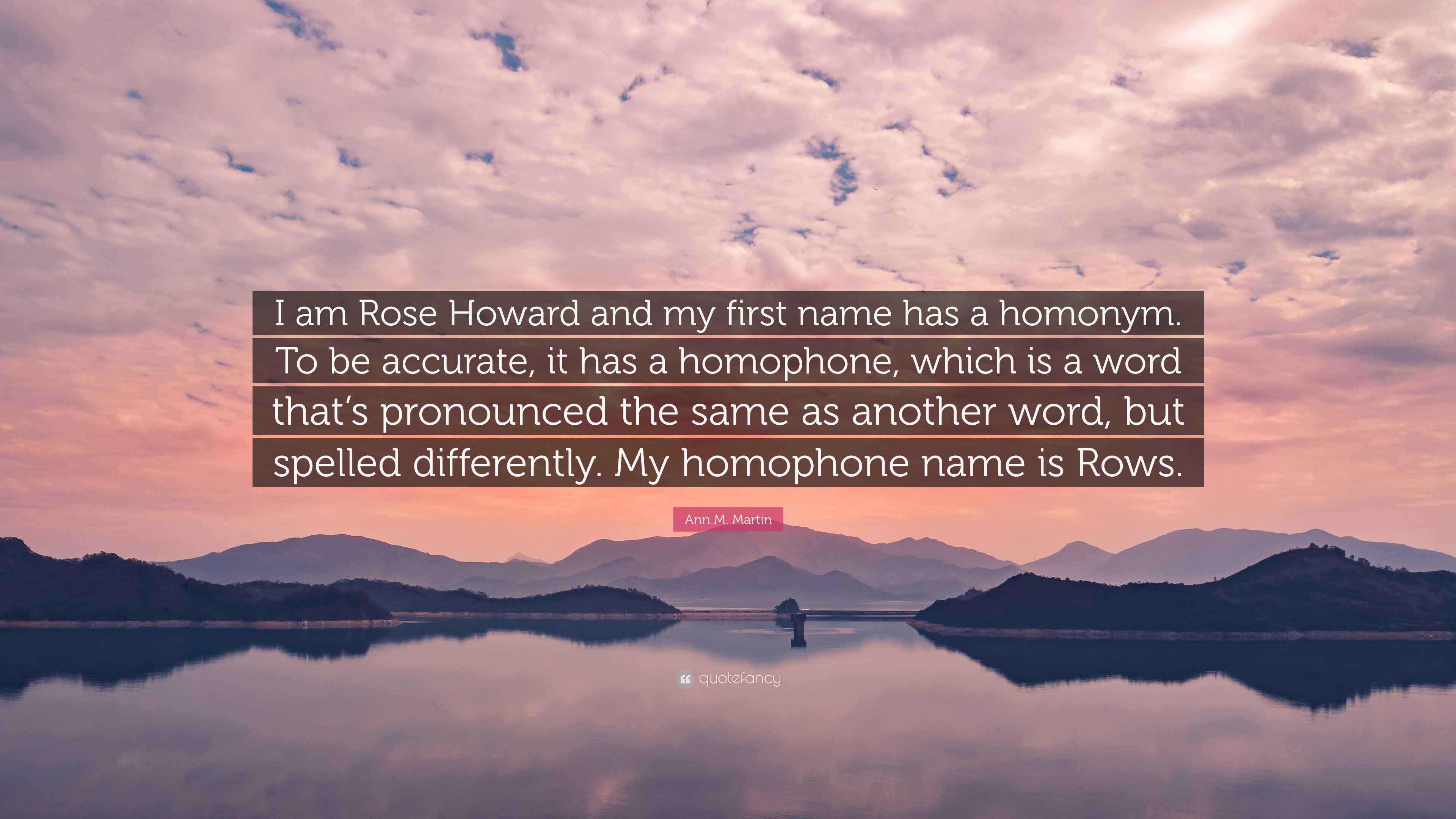 Ann M. Martin Quote: “I am Rose Howard and my first name has a homonym ...