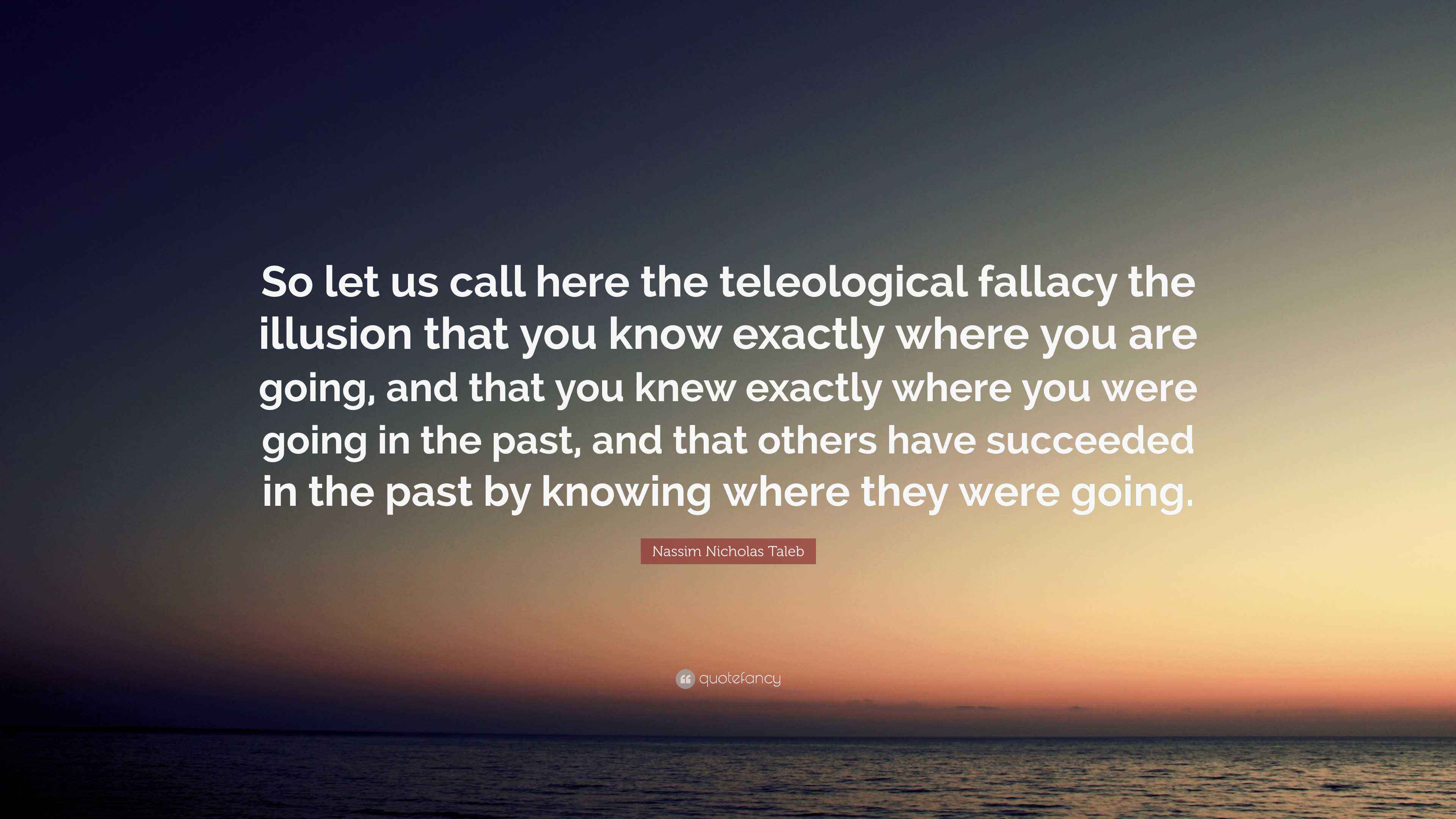 Nassim Nicholas Taleb Quote: “So let us call here the teleological ...