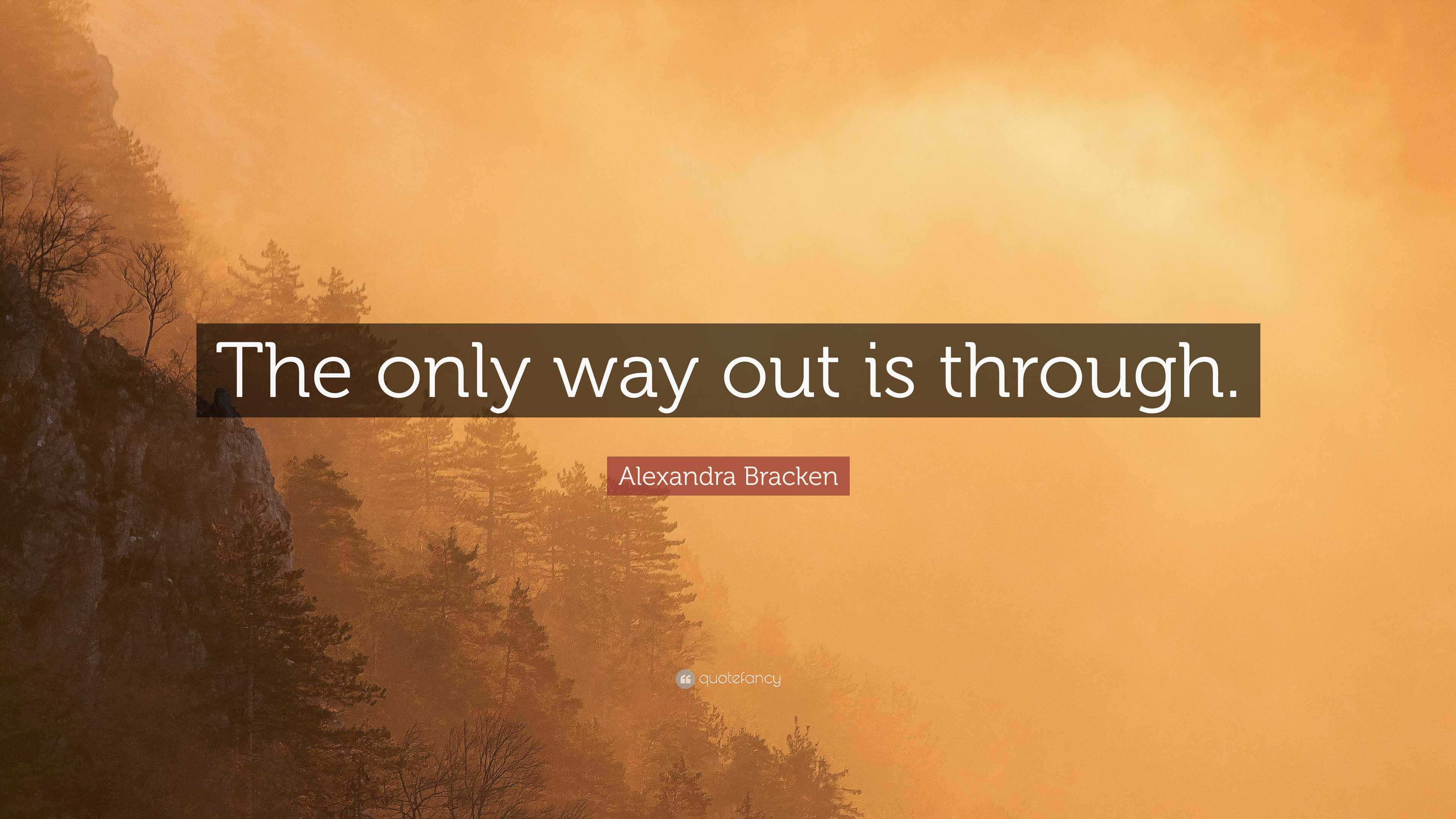 Alexandra Bracken Quote: “The only way out is through.”