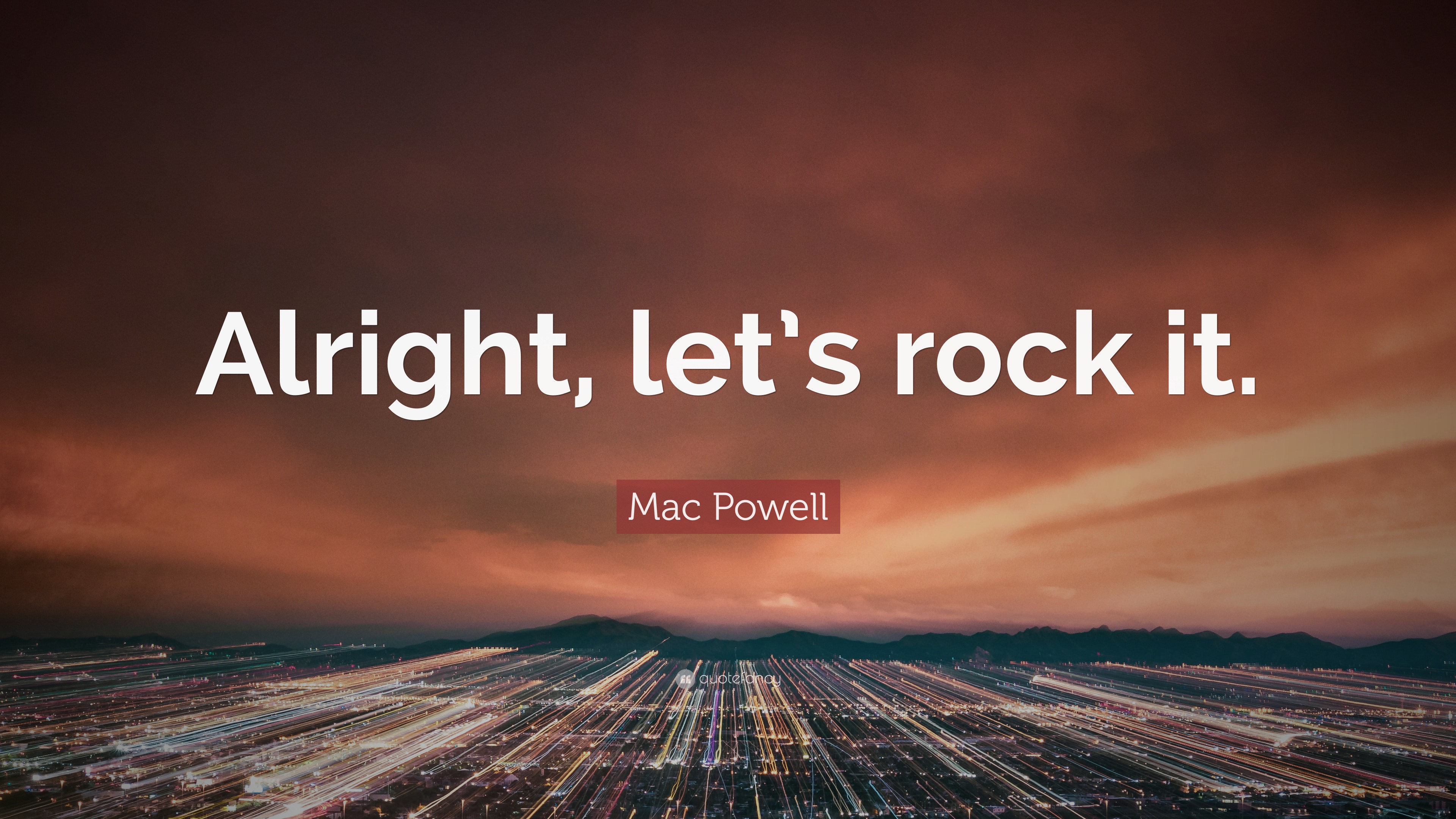 Mac Powell Quote: “Alright, let’s rock it.”