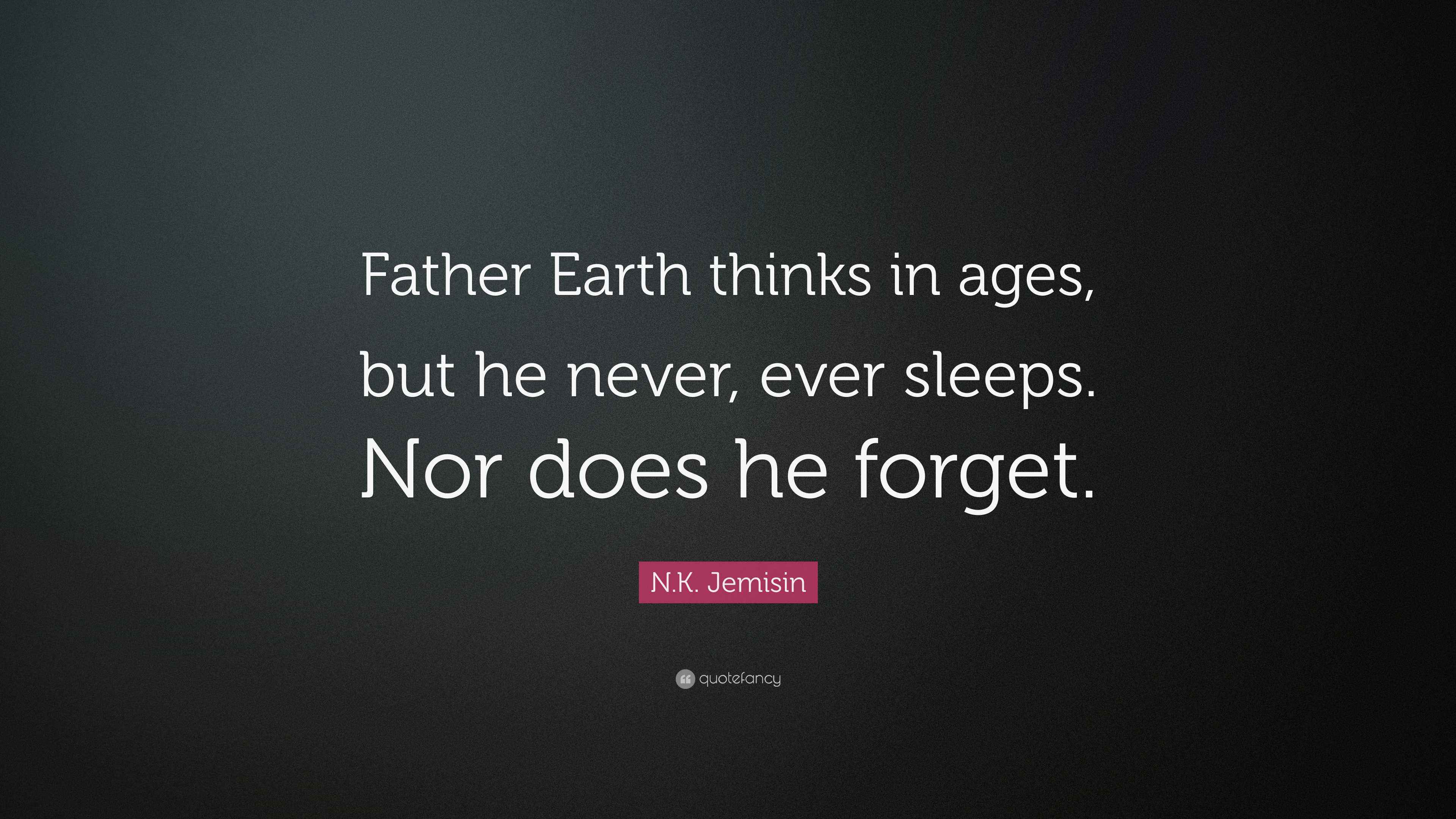 N.K. Jemisin Quote: “Father Earth thinks in ages, but he never, ever ...