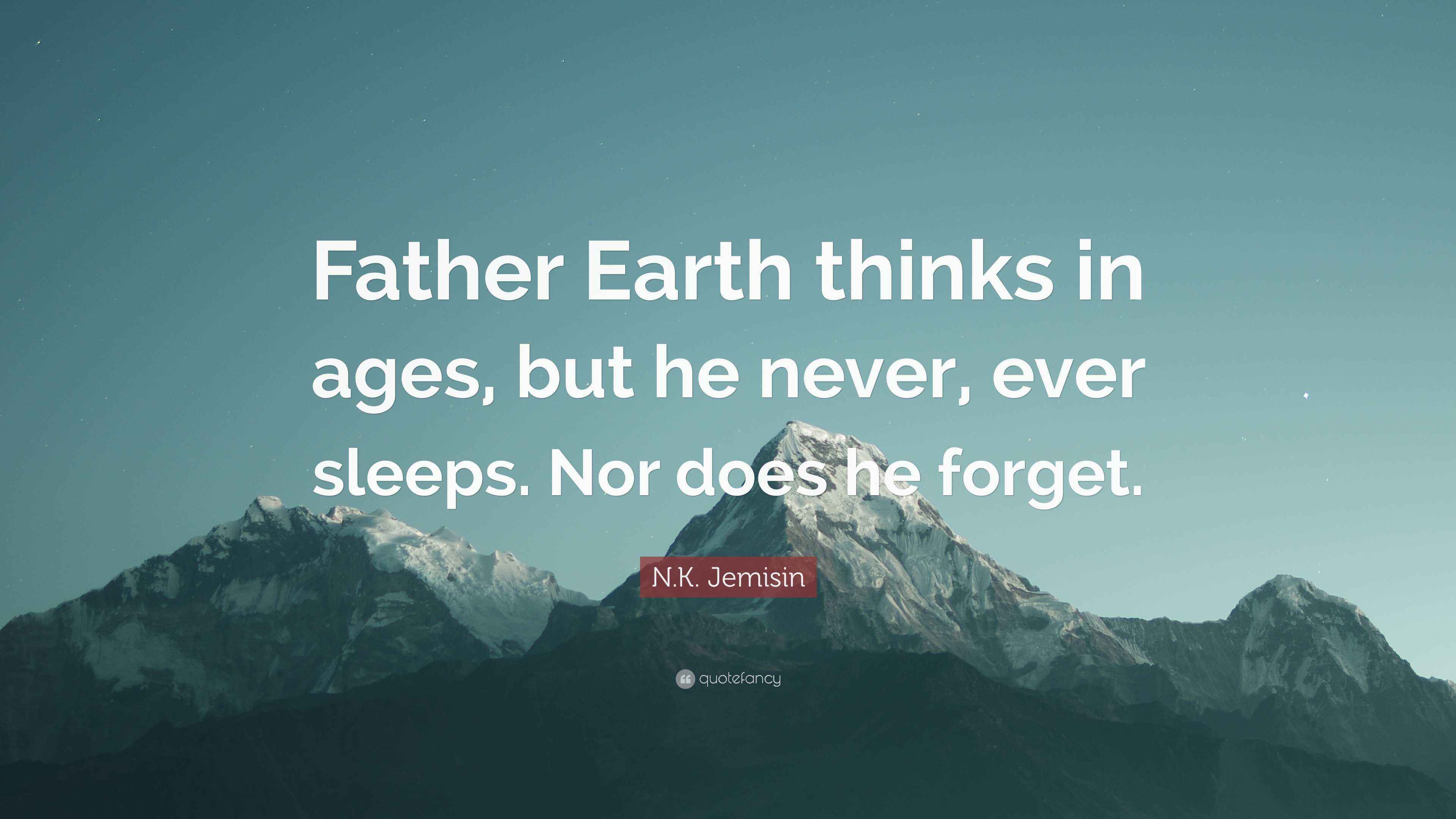 N.K. Jemisin Quote: “Father Earth thinks in ages, but he never, ever ...