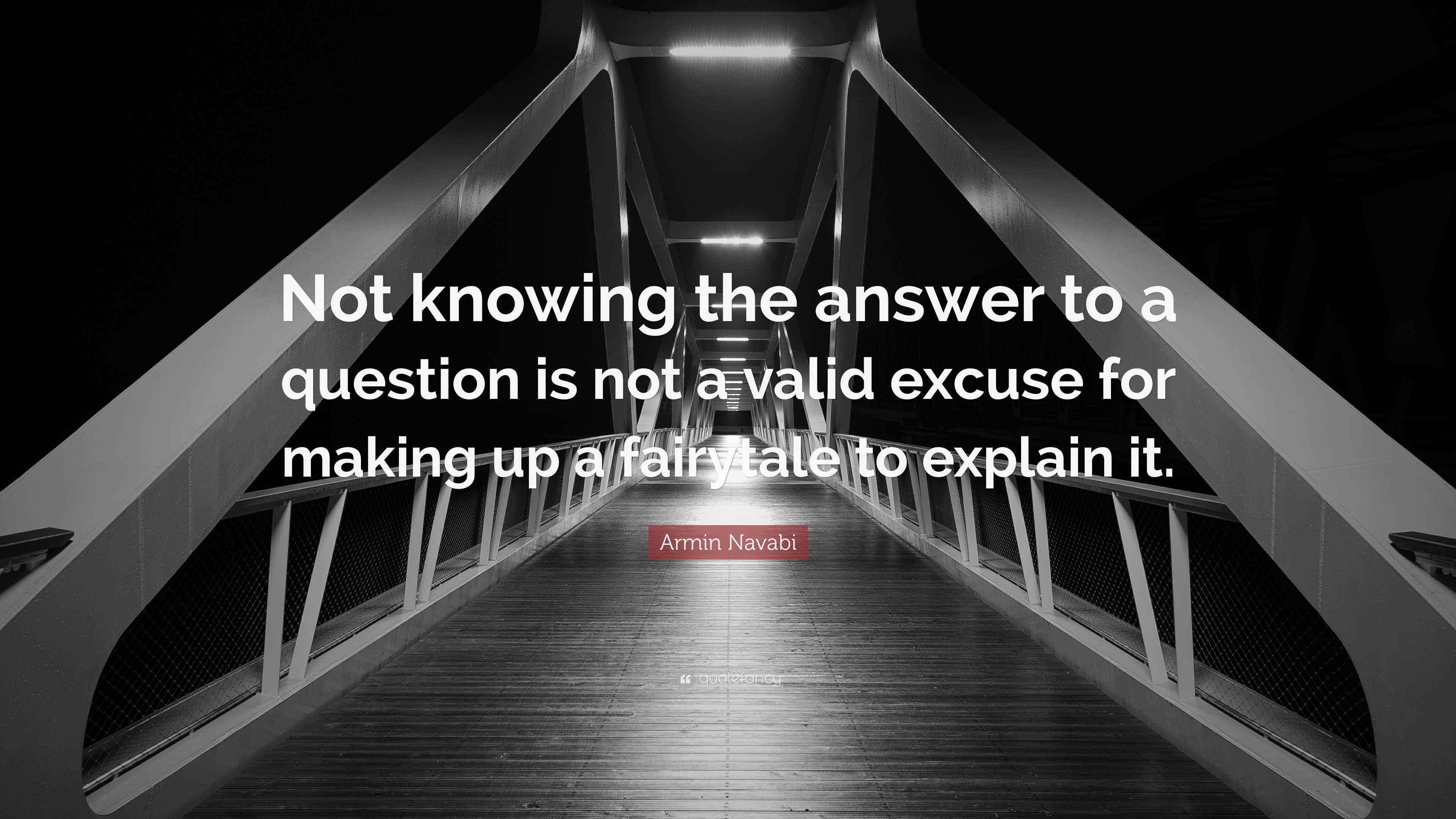 Armin Navabi Quote: “Not knowing the answer to a question is not a ...