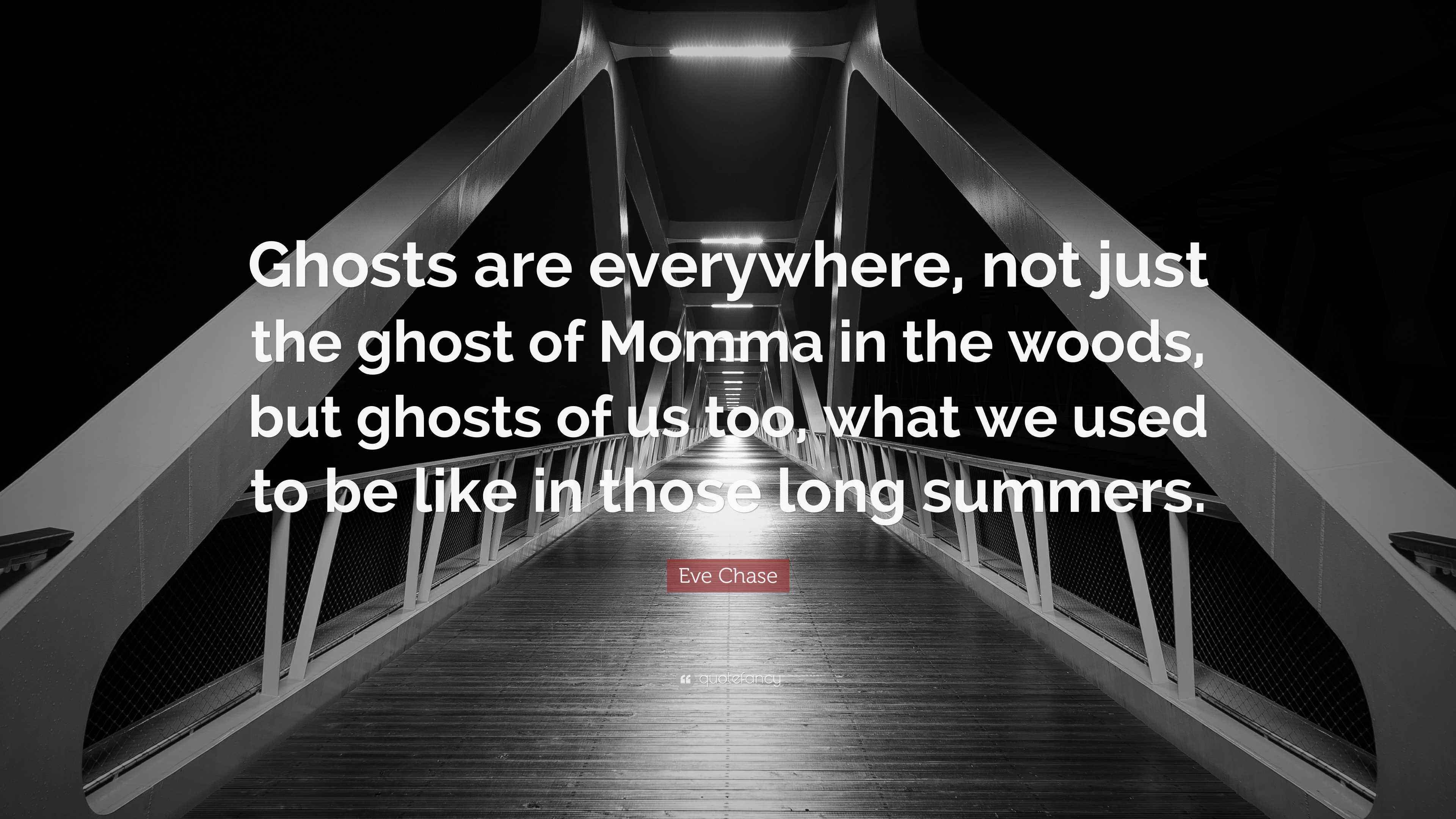 Eve Chase Quote: “Ghosts are everywhere, not just the ghost of Momma in ...